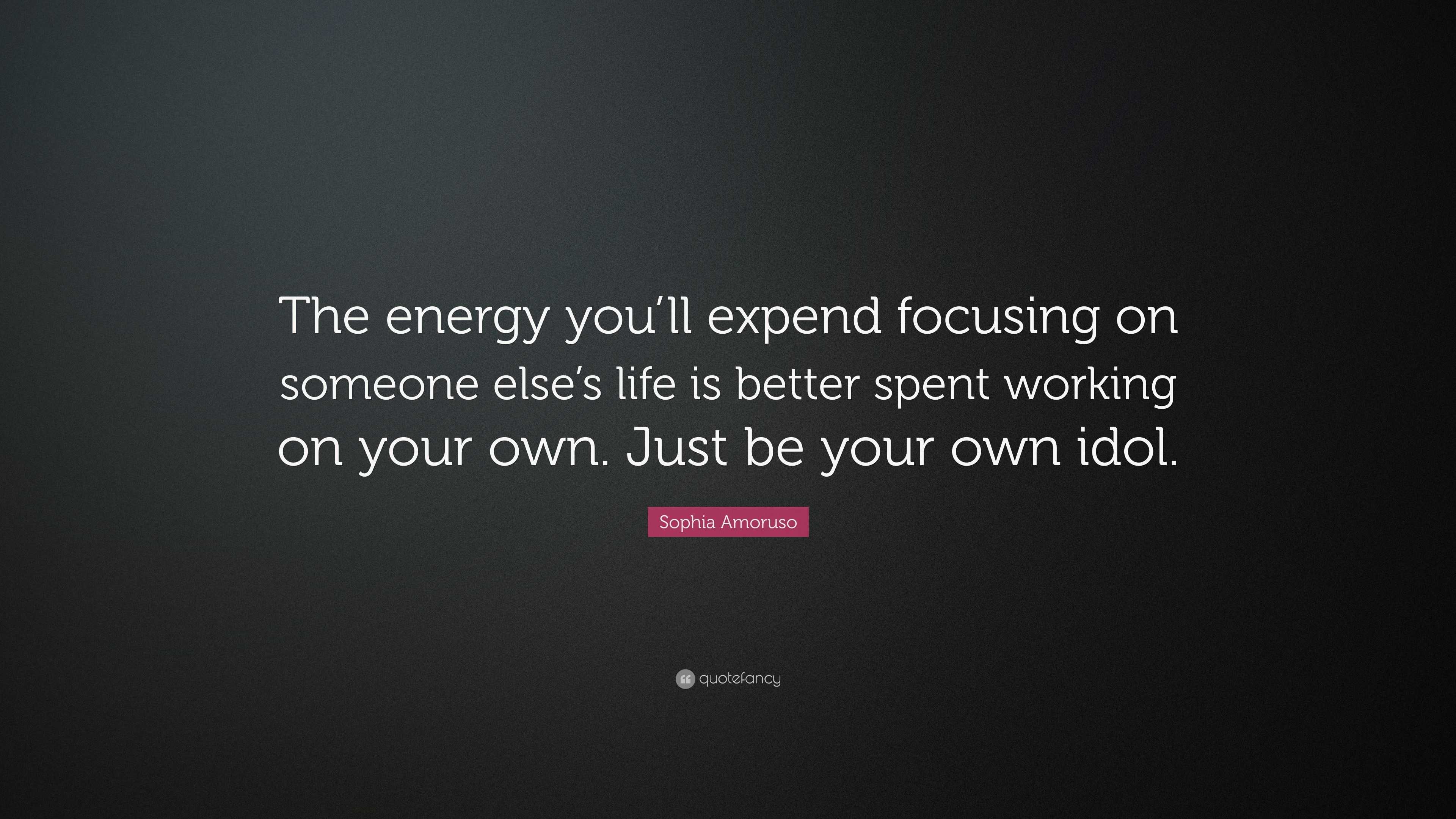 Sophia Amoruso Quote: “The energy you’ll expend focusing on someone ...