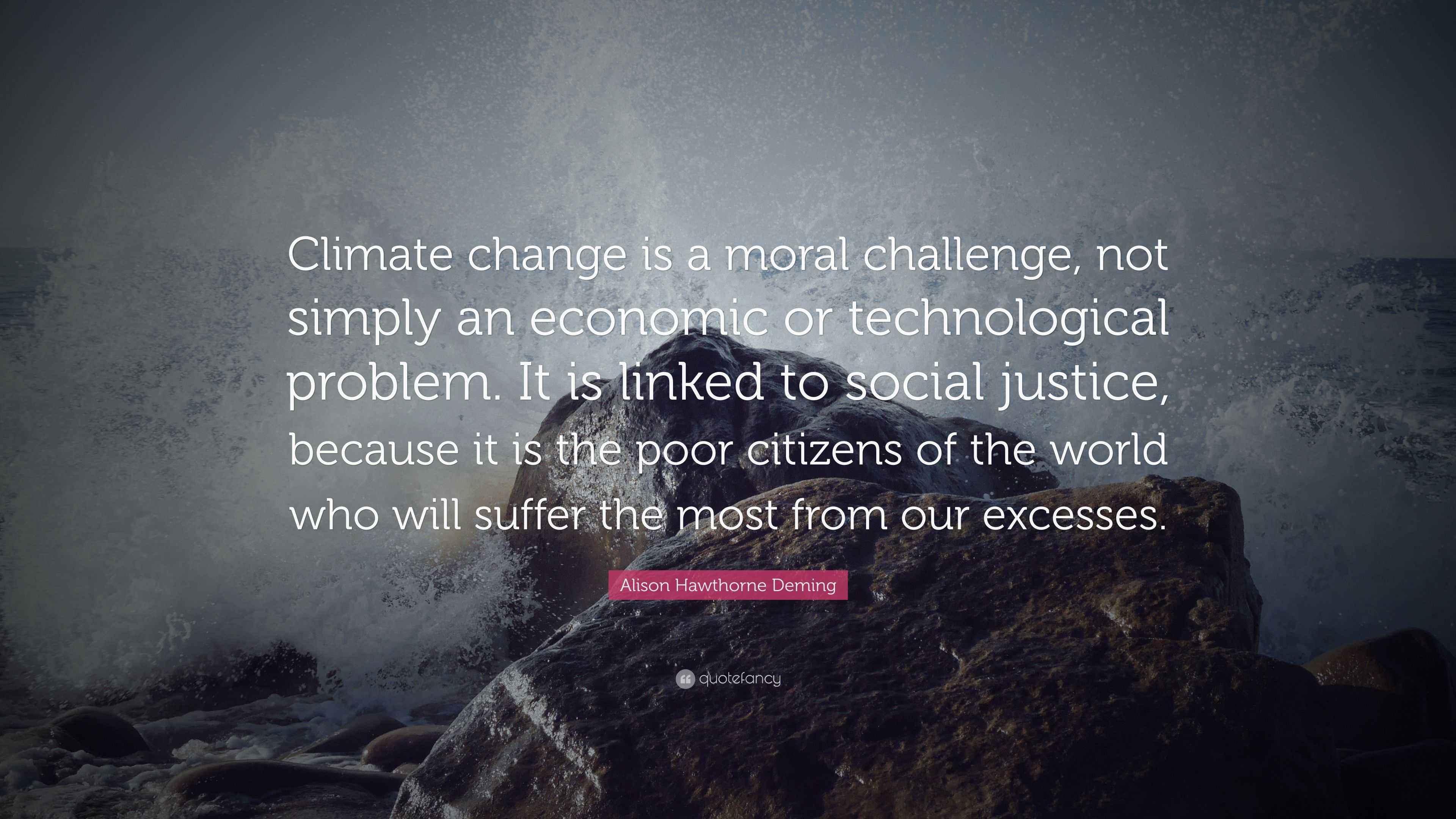Alison Hawthorne Deming Quote: “Climate change is a moral challenge ...