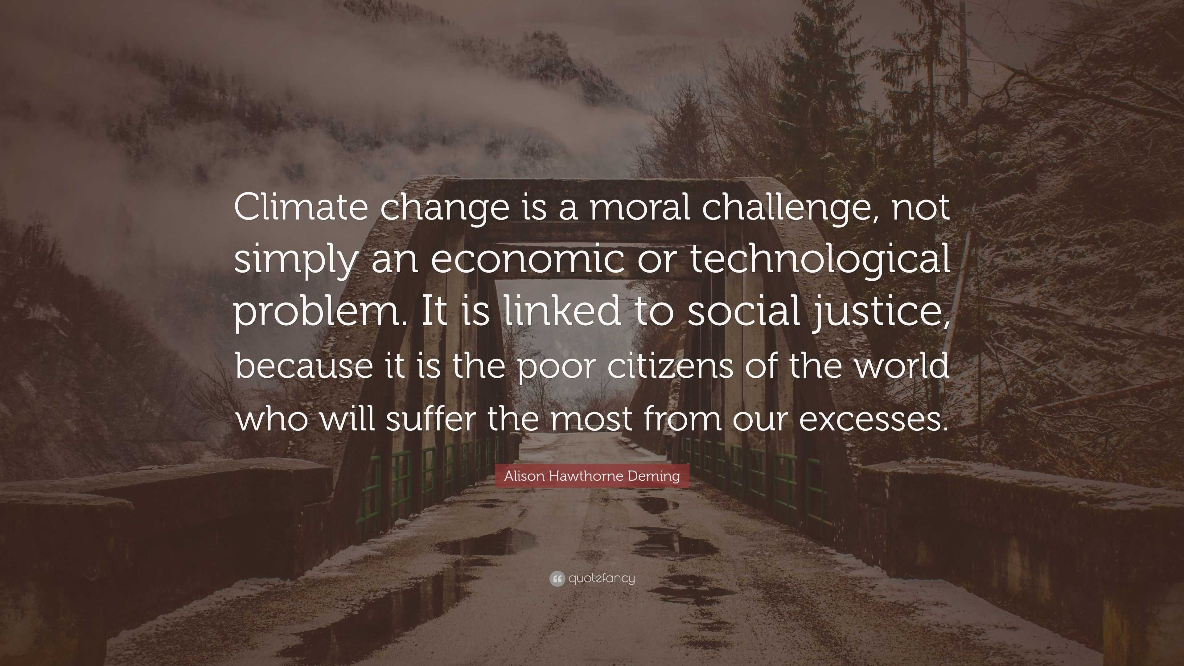 Alison Hawthorne Deming Quote: “Climate change is a moral challenge ...
