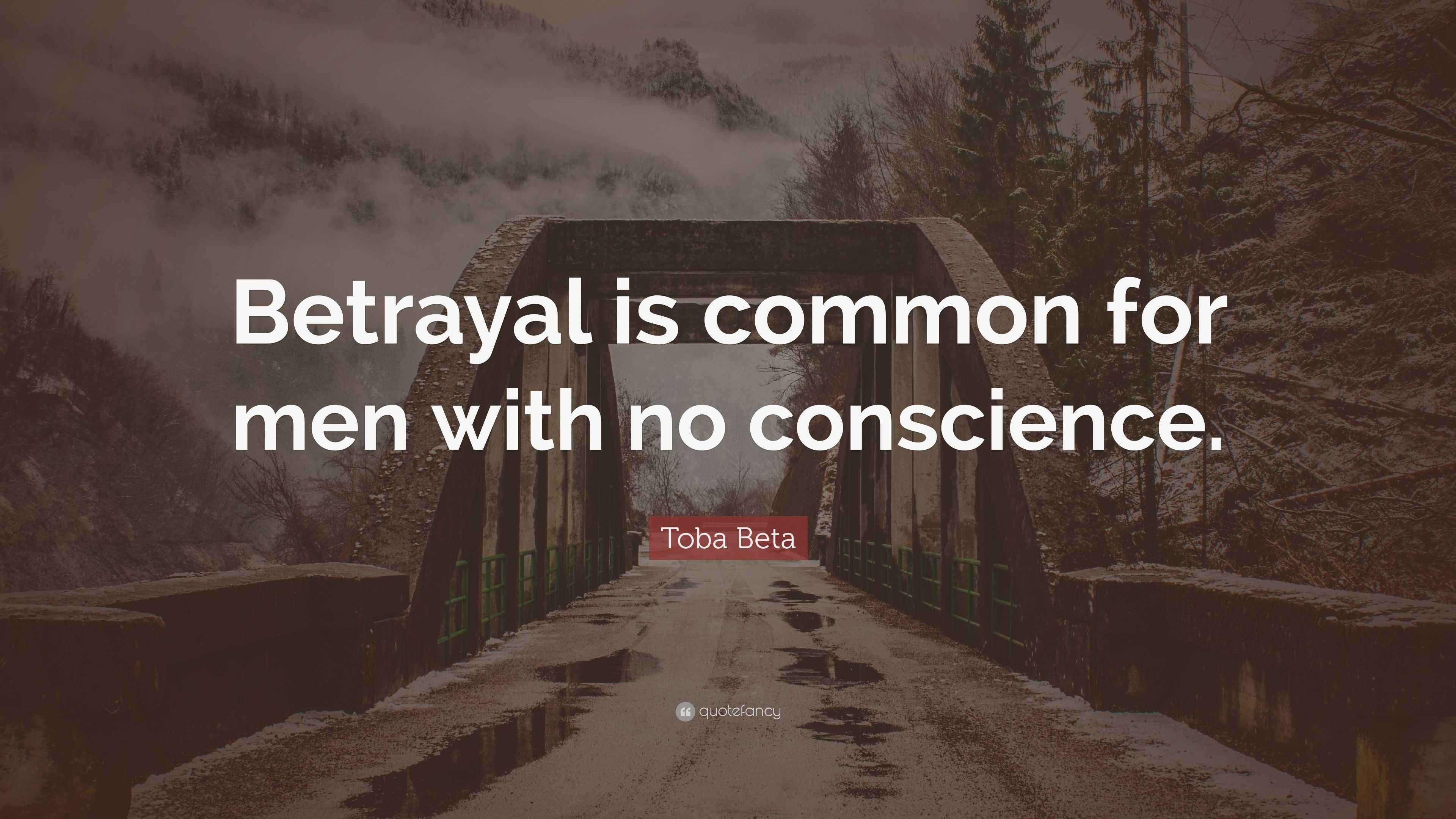Toba Beta Quote: “Betrayal is common for men with no conscience.”