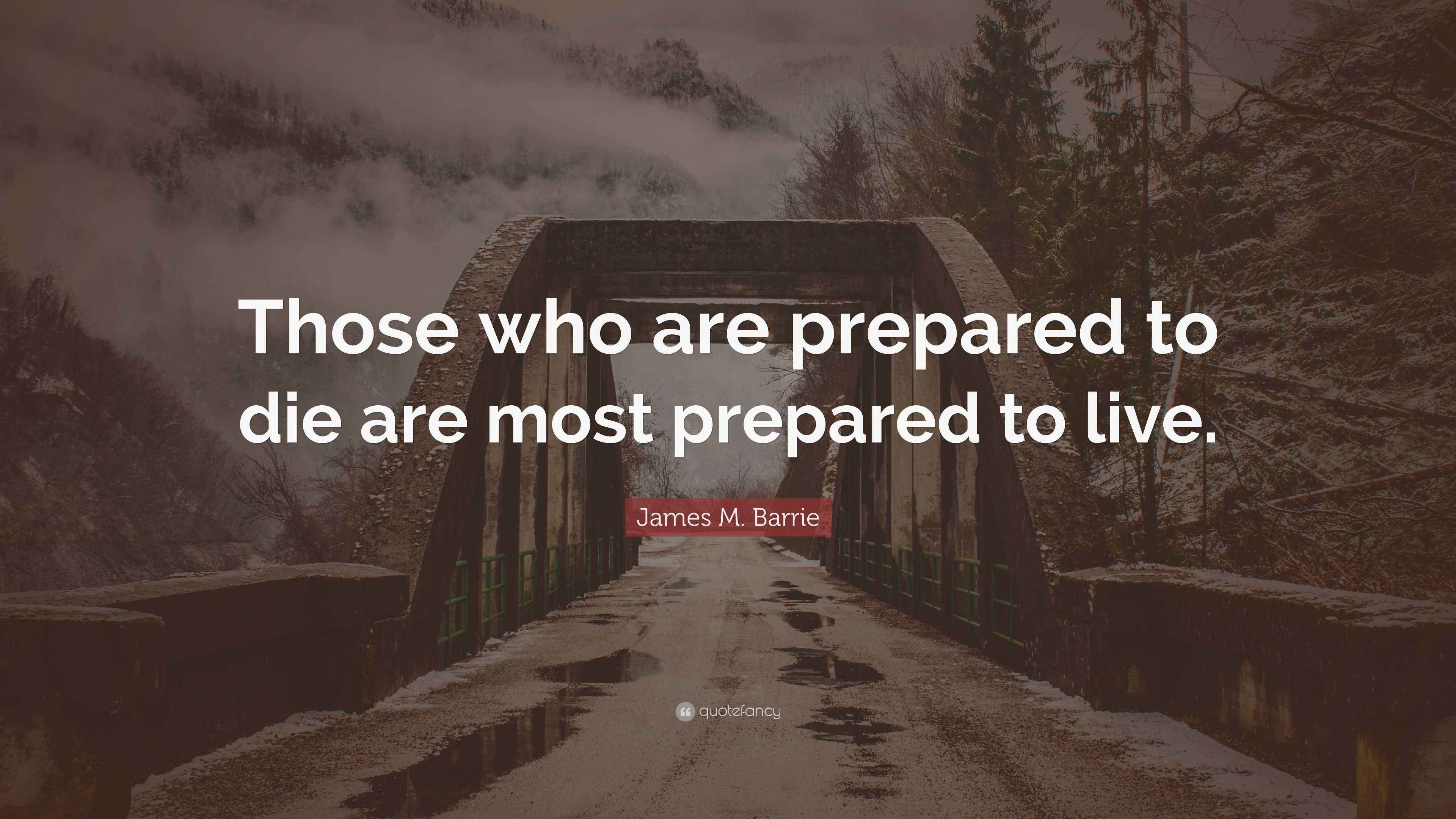 James M. Barrie Quote: “Those who are prepared to die are most prepared ...
