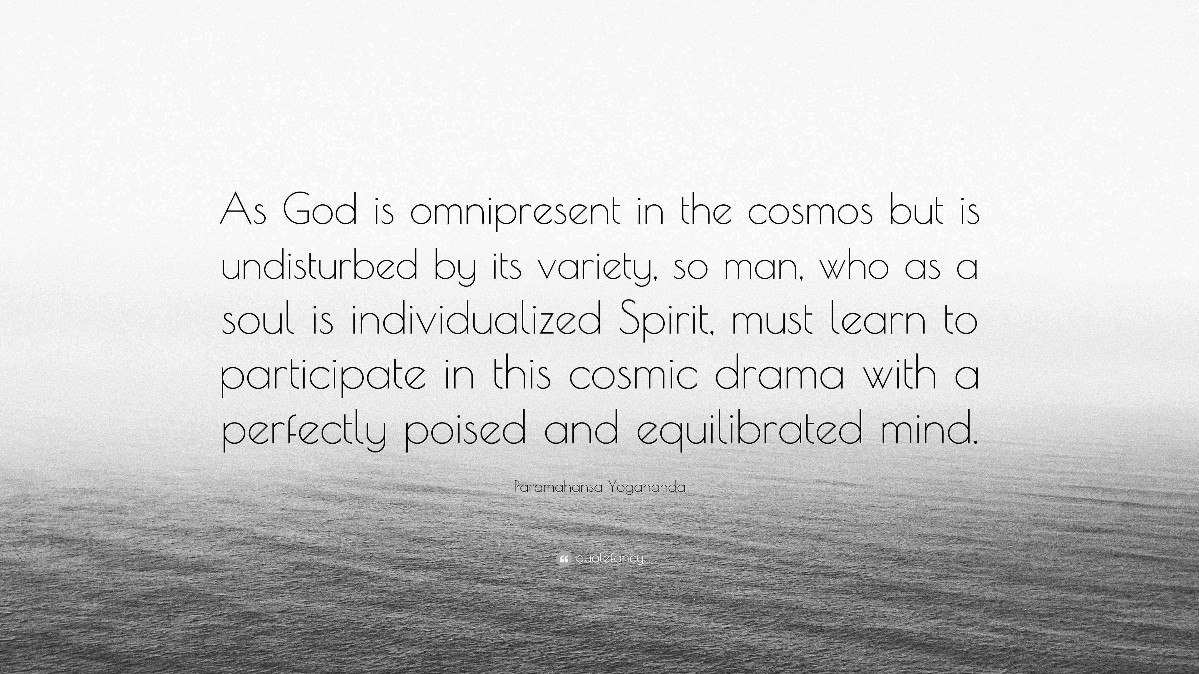 Paramahansa Yogananda Quote: “As God is omnipresent in the cosmos but ...
