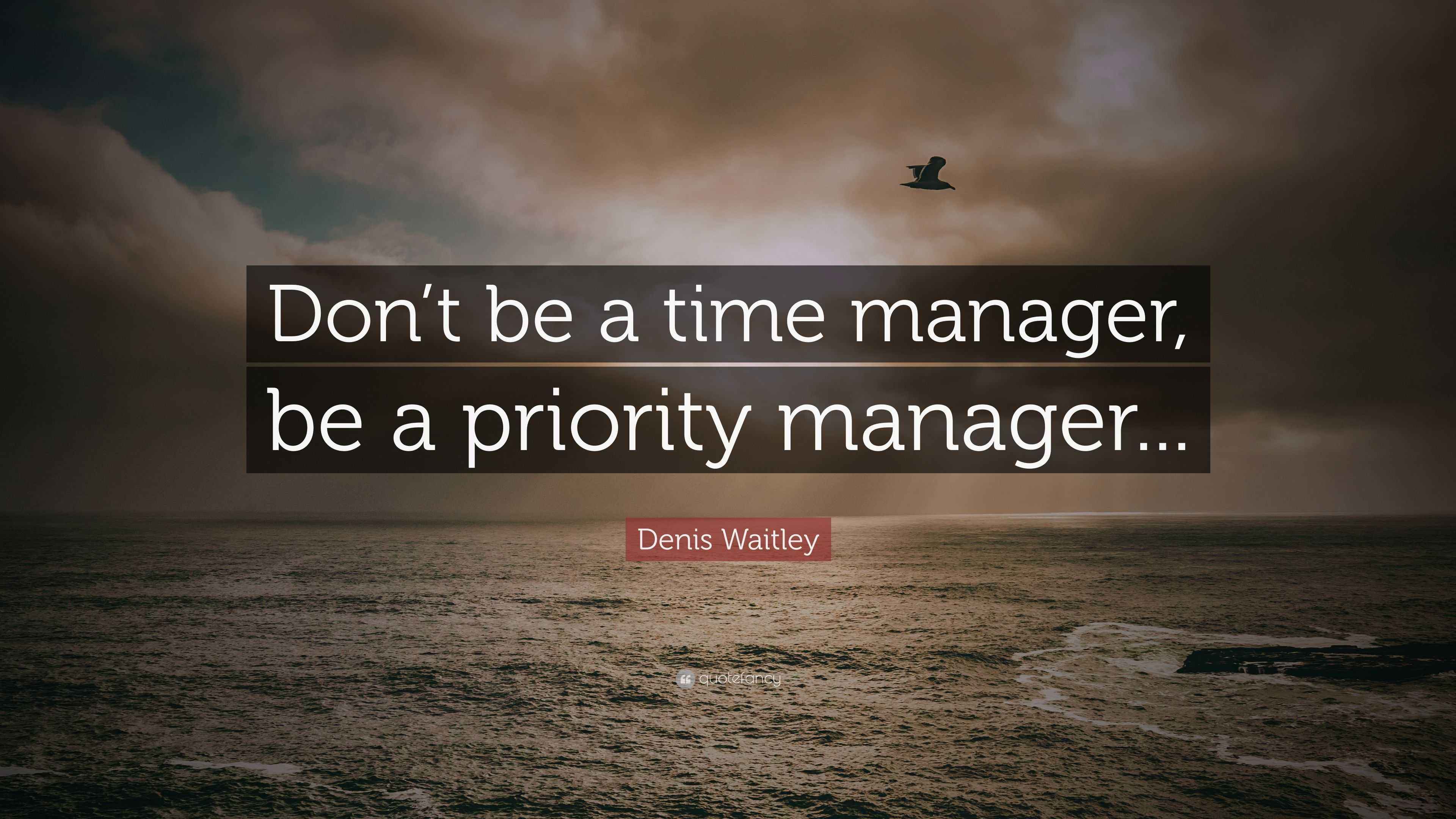 Denis Waitley Quote: “Don’t be a time manager, be a priority manager...”
