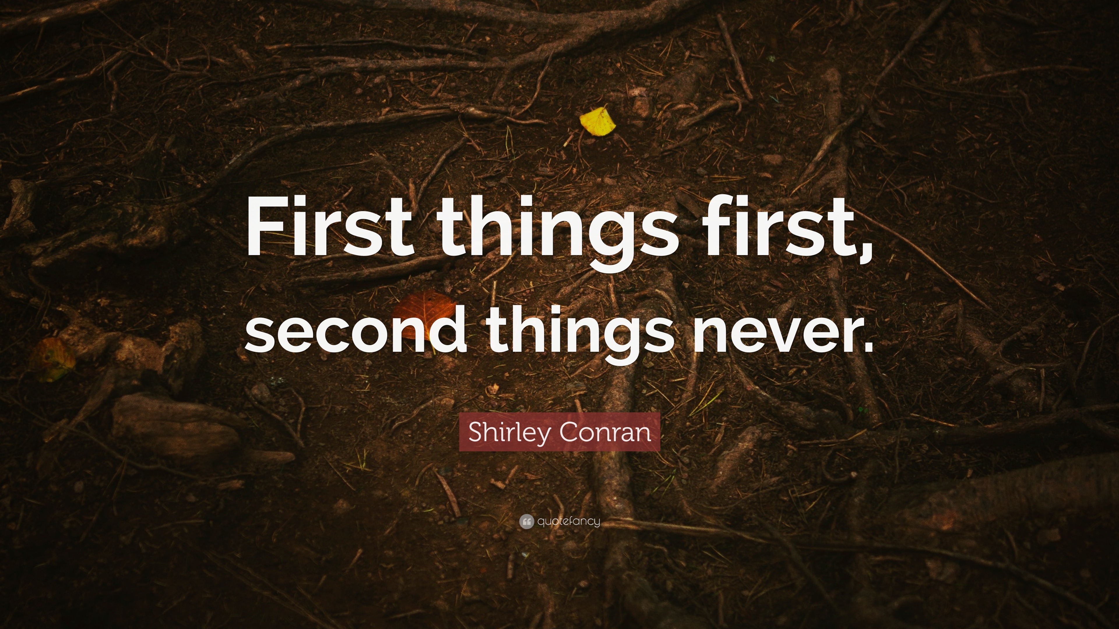 Shirley Conran Quote: “First things first, second things never.”