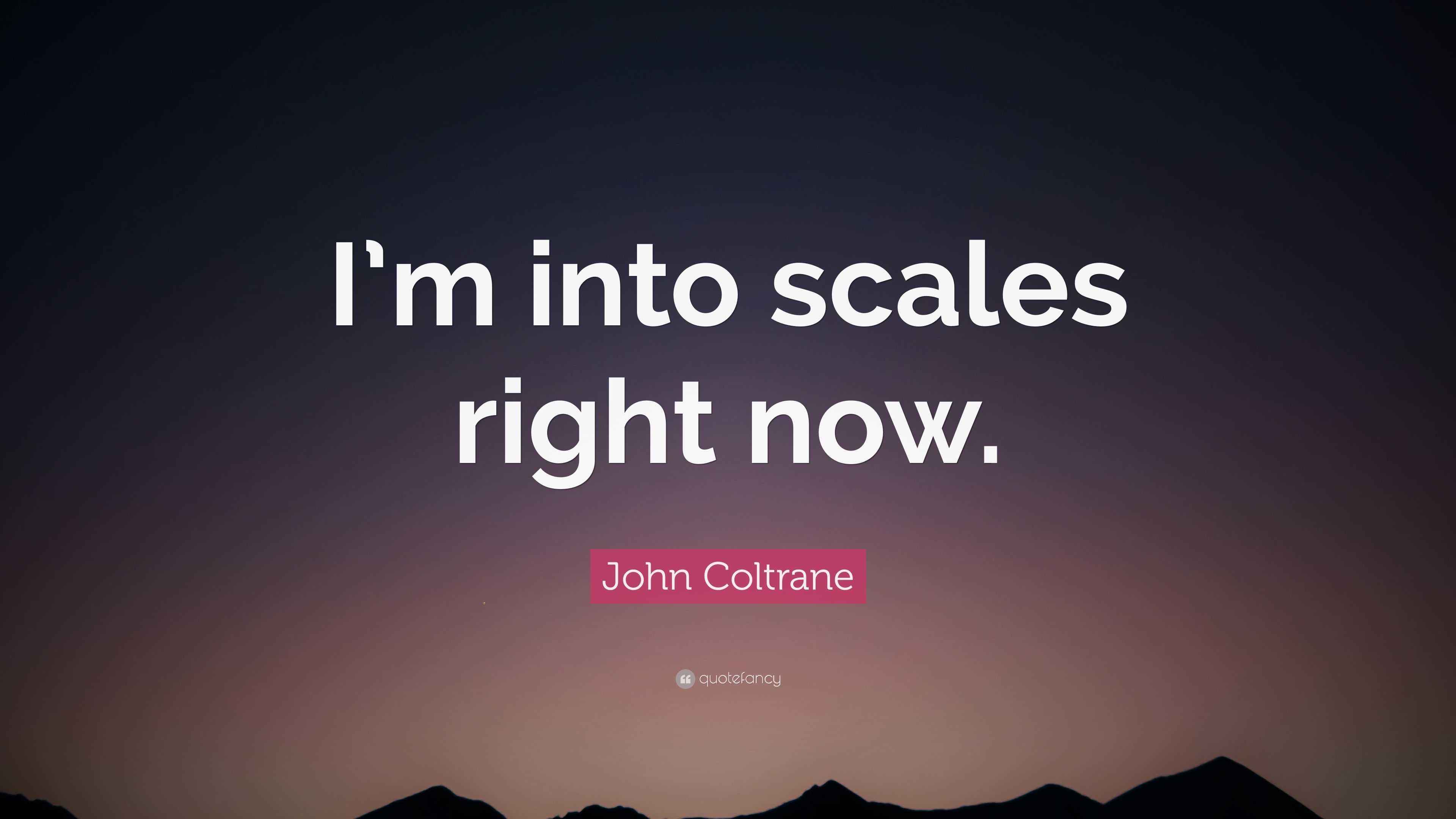 John Coltrane Quote: “I’m into scales right now.”