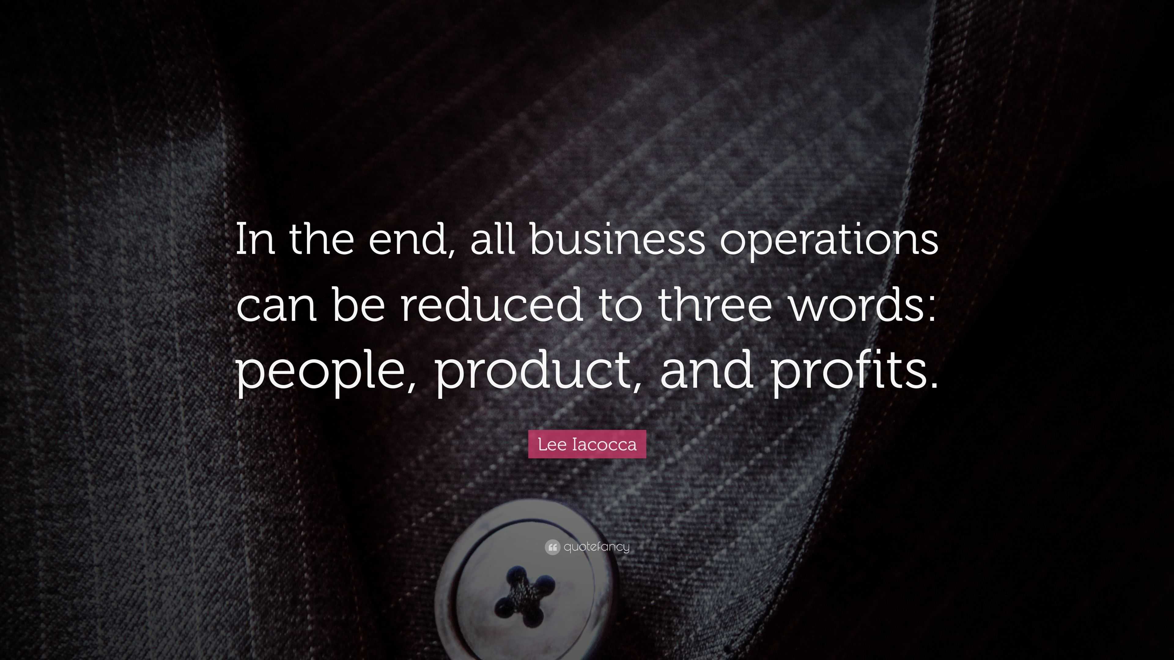 Lee Iacocca Quote: “In the end, all business operations can be reduced ...