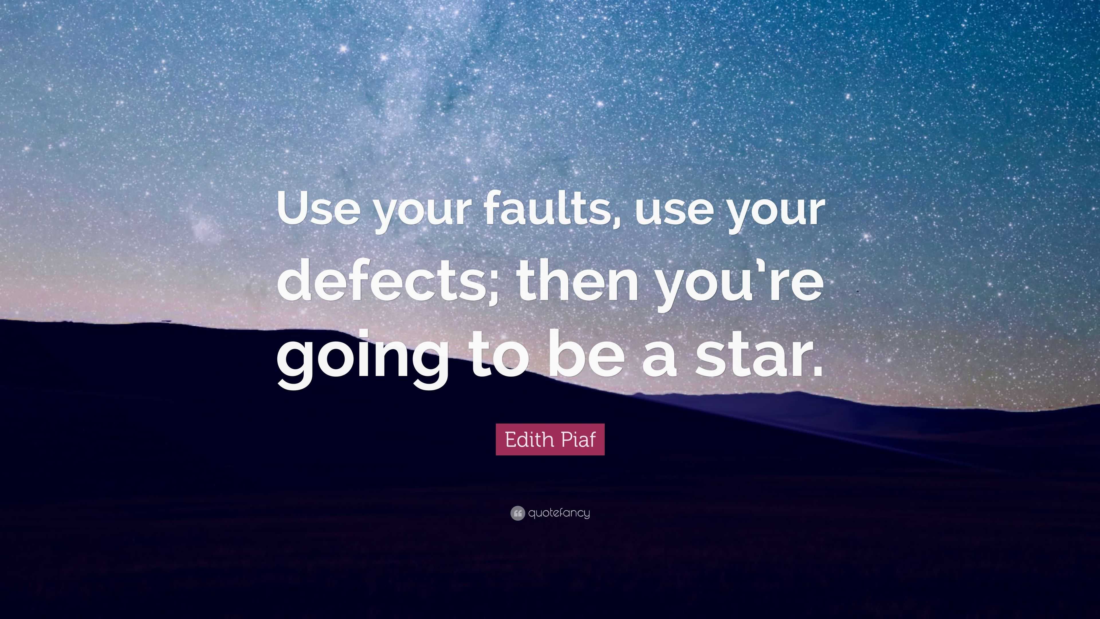Edith Piaf Quote: “Use your faults, use your defects; then you’re going ...