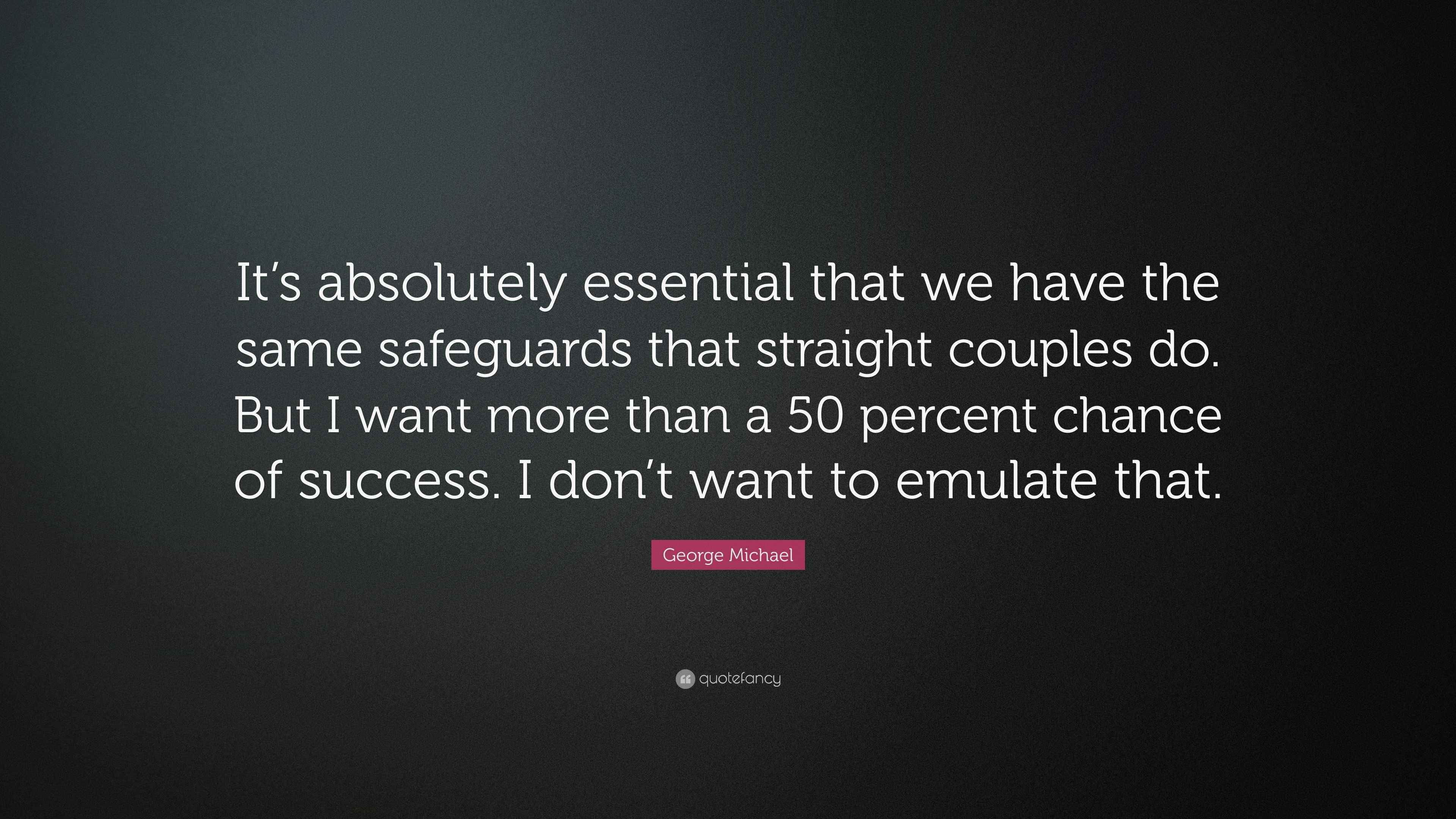 George Michael Quote: “It’s absolutely essential that we have the same ...