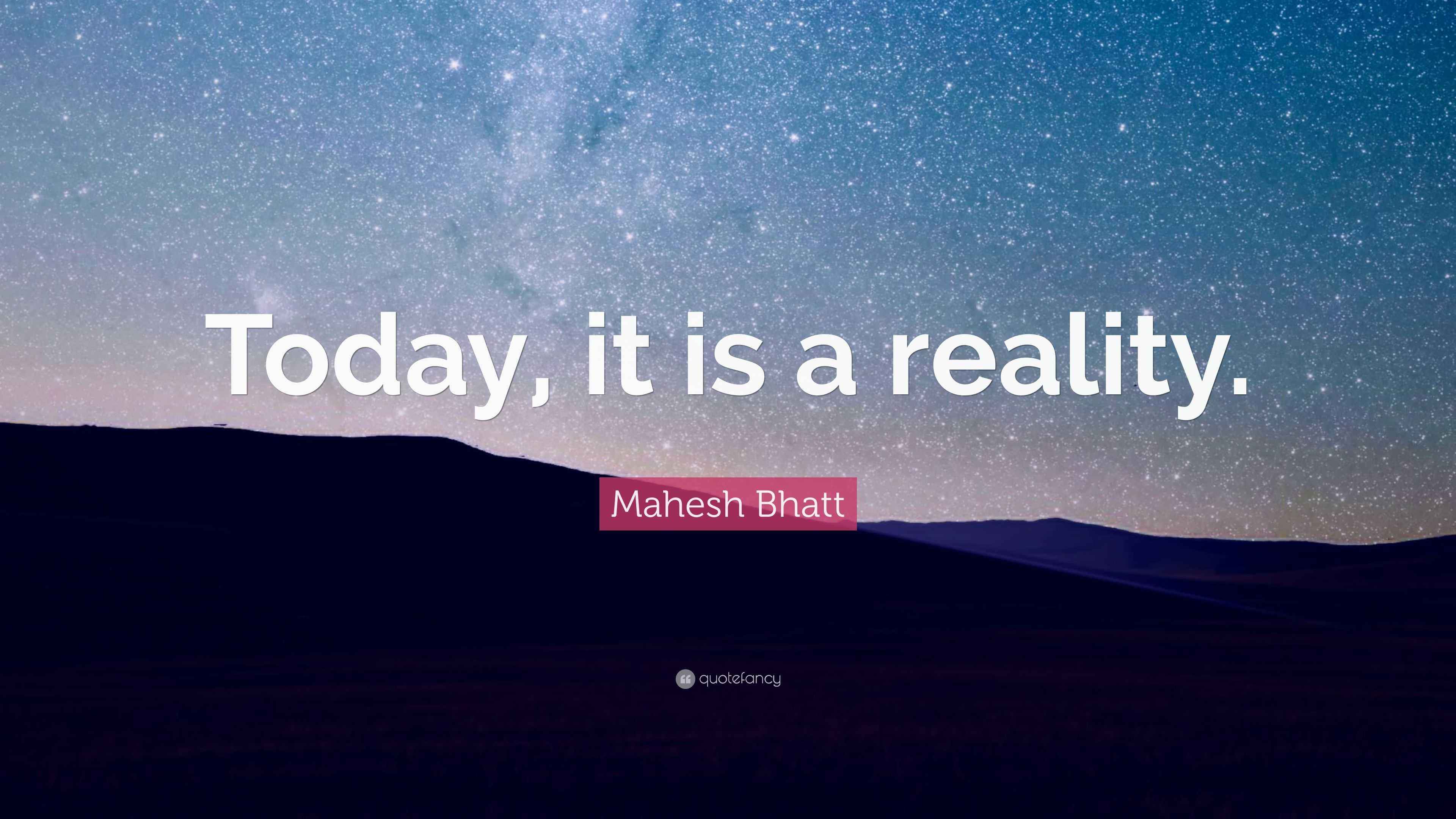 Mahesh Bhatt Quote: “Today, it is a reality.”