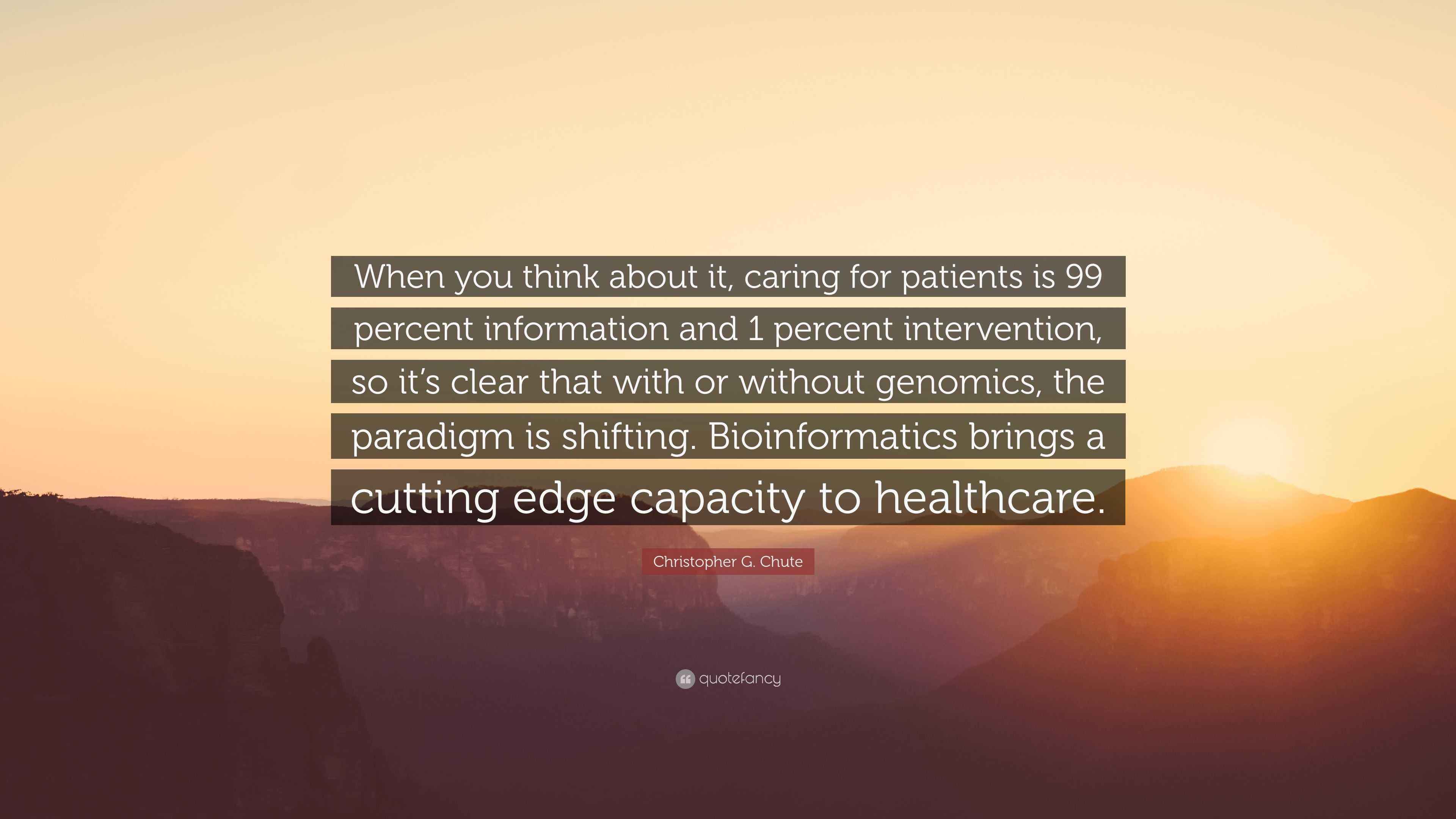 Christopher G. Chute Quote: “When you think about it, caring for ...