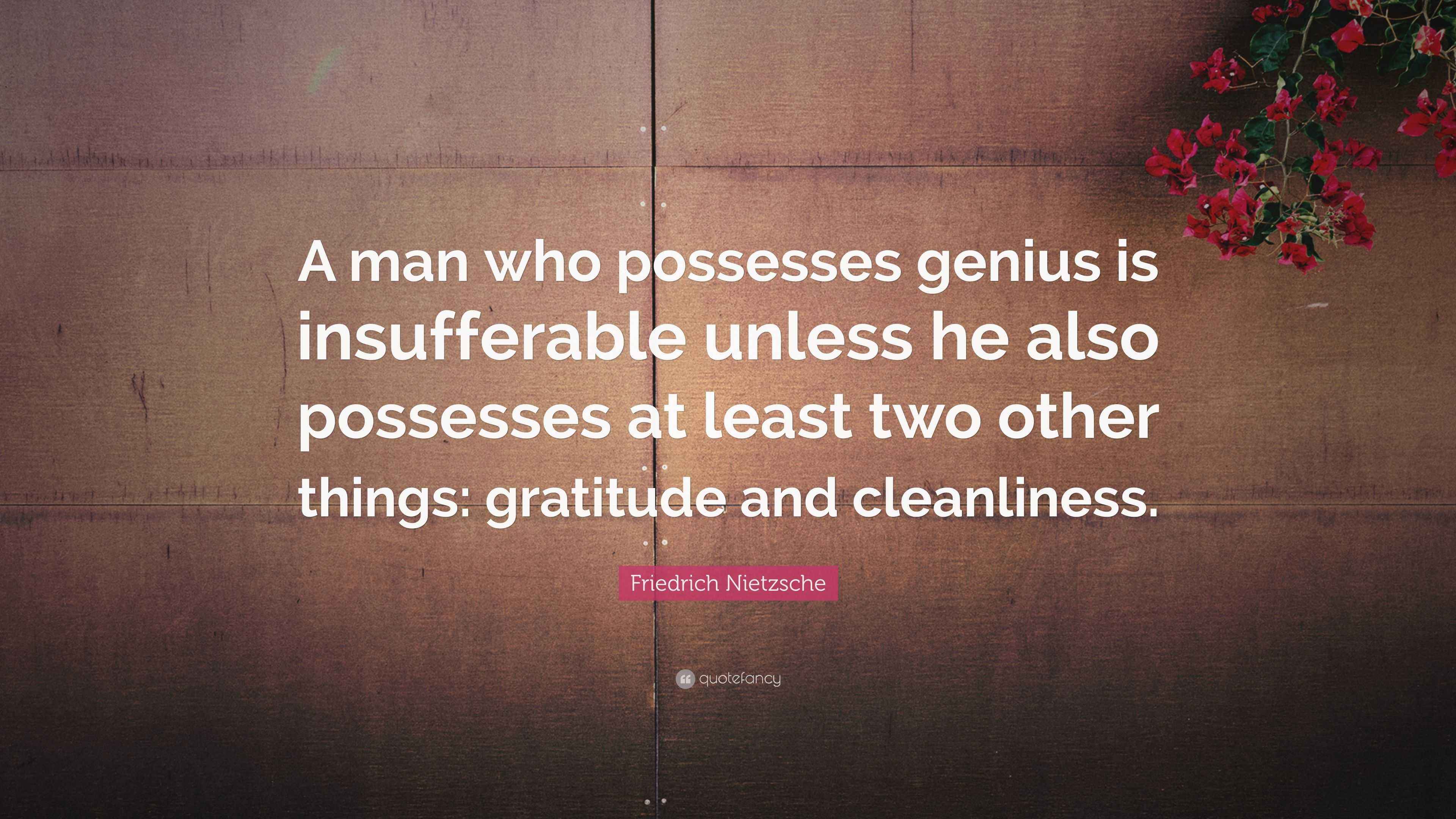 Friedrich Nietzsche Quote: “A man who possesses genius is insufferable ...