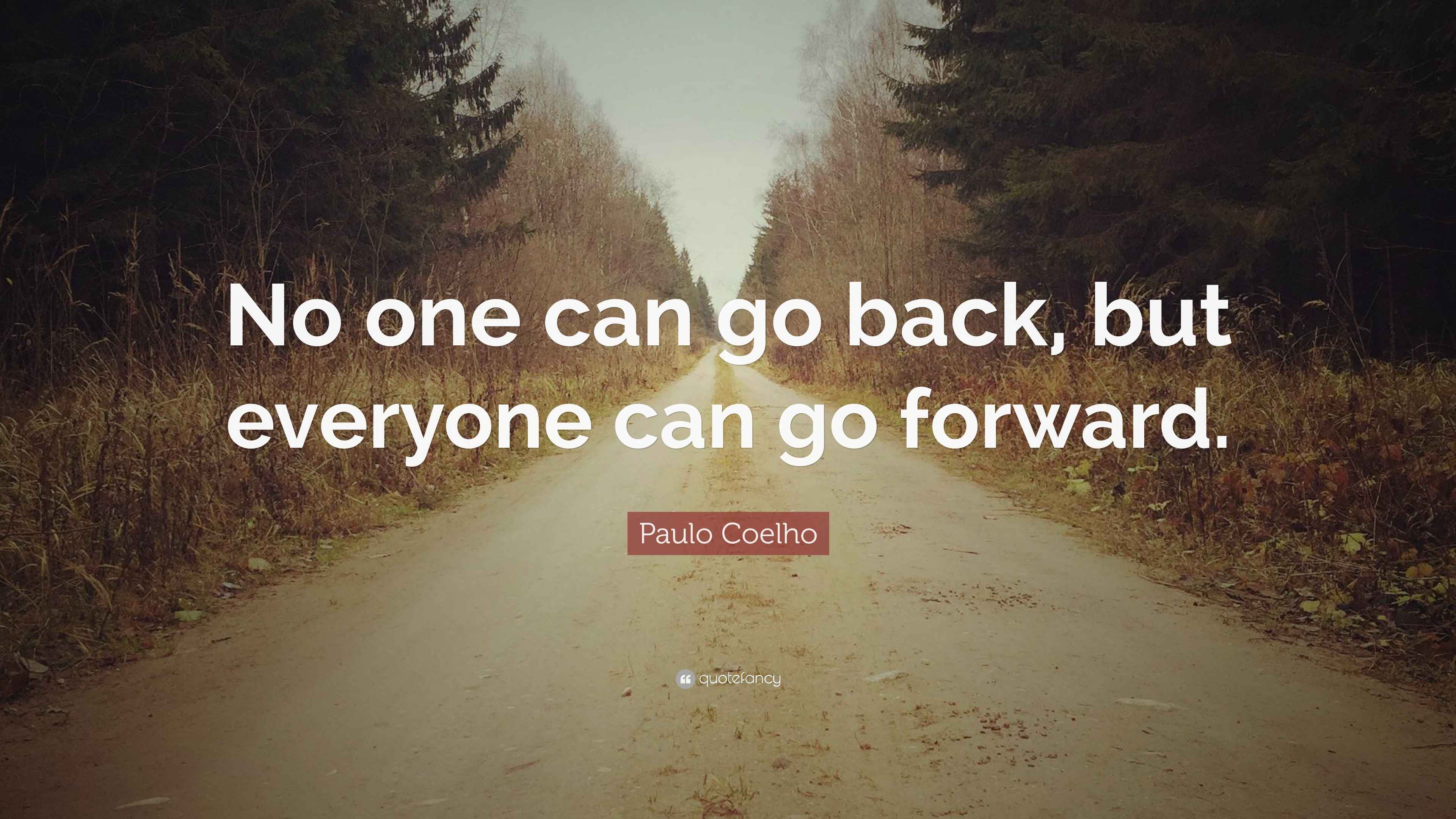 Paulo Coelho Quote: “No one can go back, but everyone can go forward.”