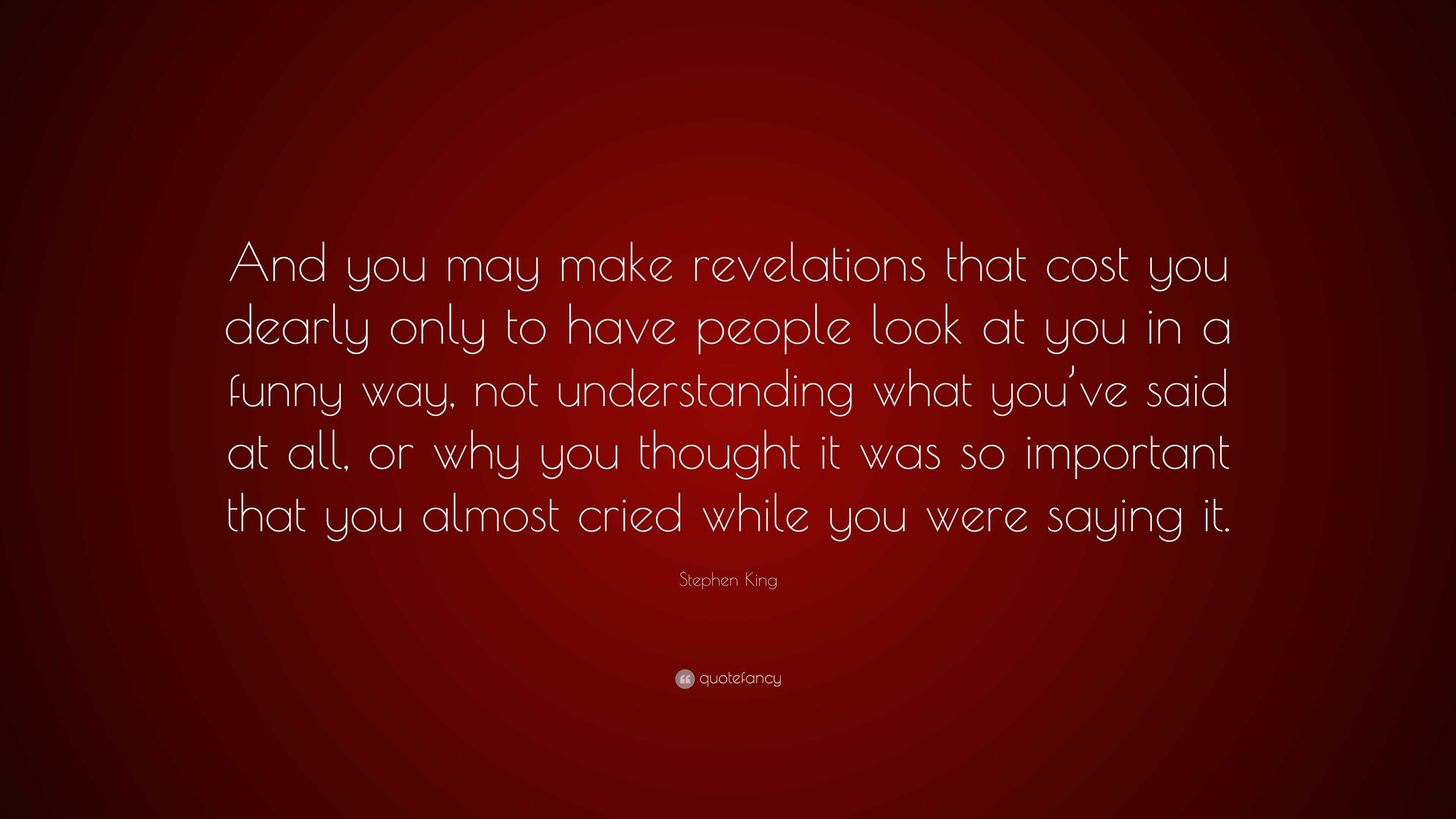 Stephen King Quote: “And you may make revelations that cost you dearly ...