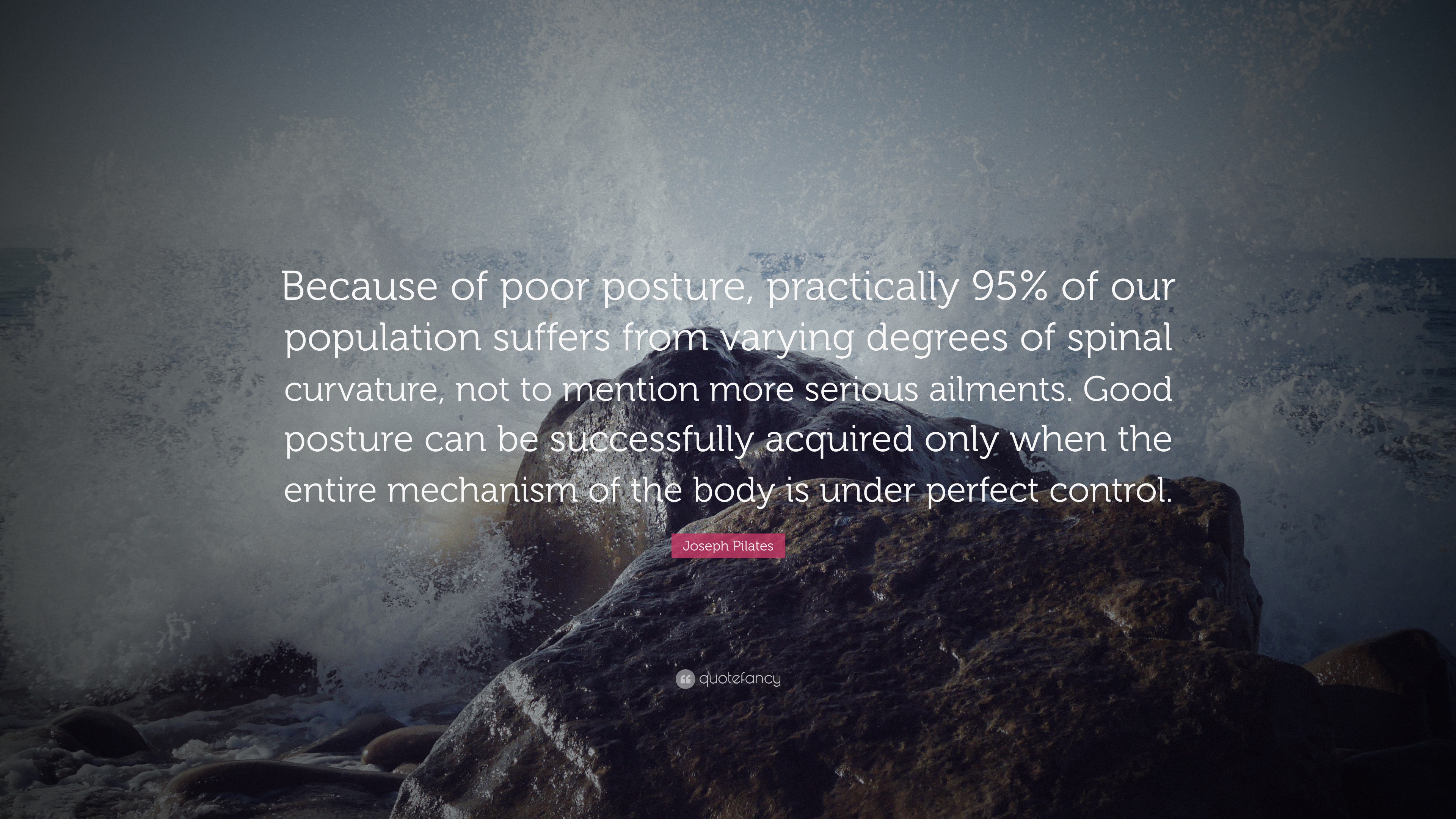 Joseph Pilates Quote: “Because of poor posture, practically 95% of our ...