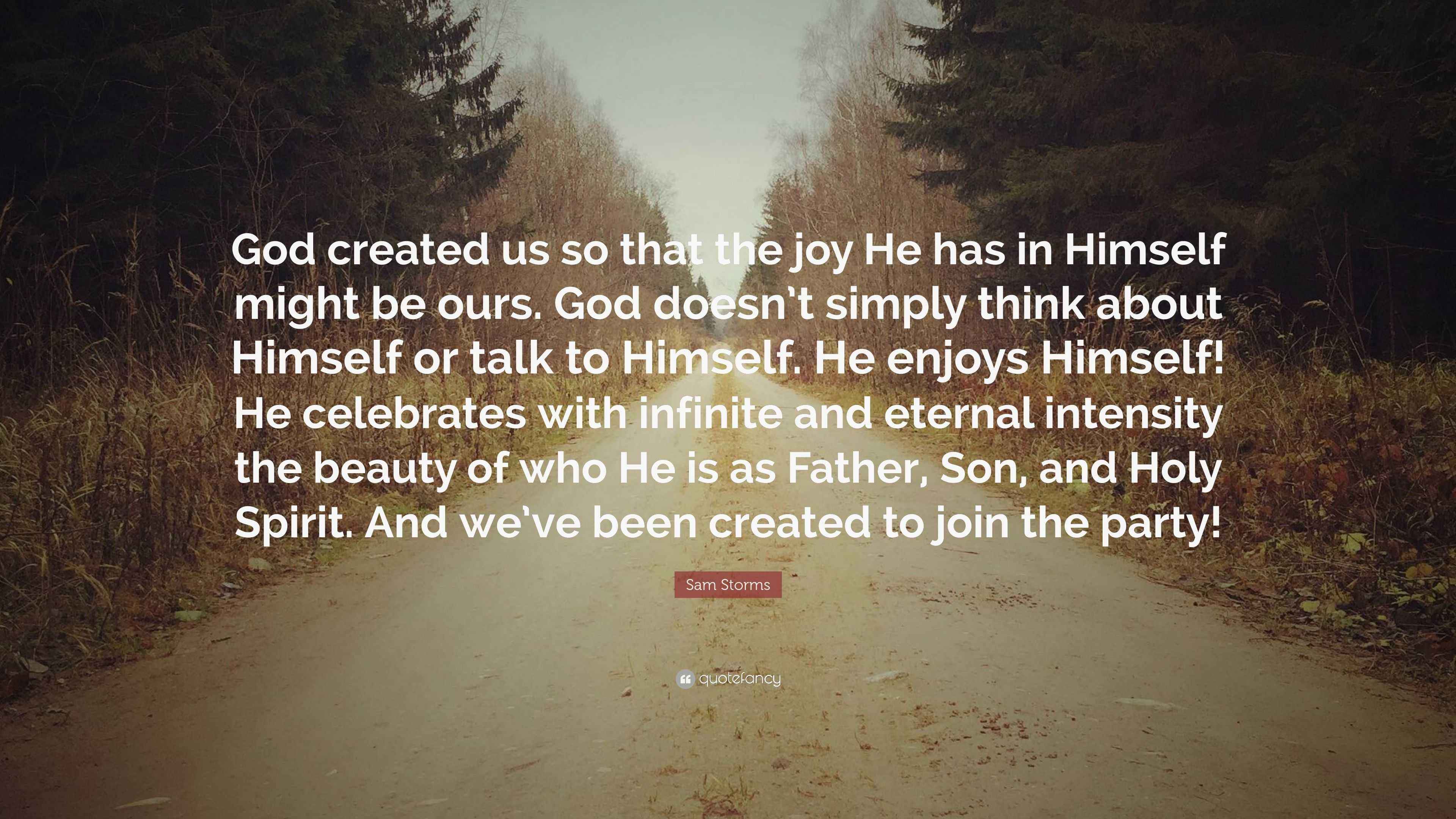 Sam Storms Quote: “God created us so that the joy He has in Himself ...