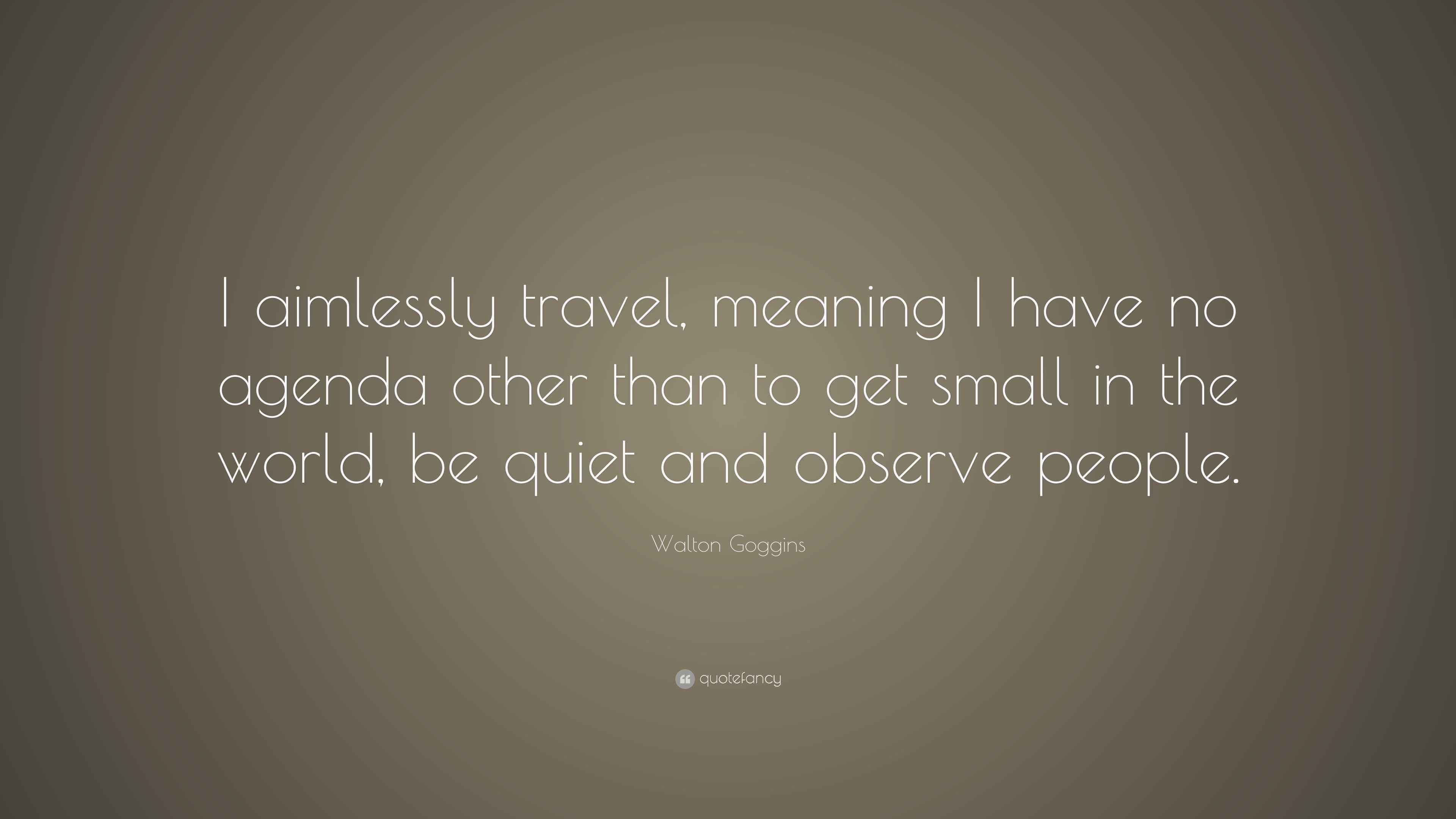 Walton Goggins Quote: “I aimlessly travel, meaning I have no agenda ...