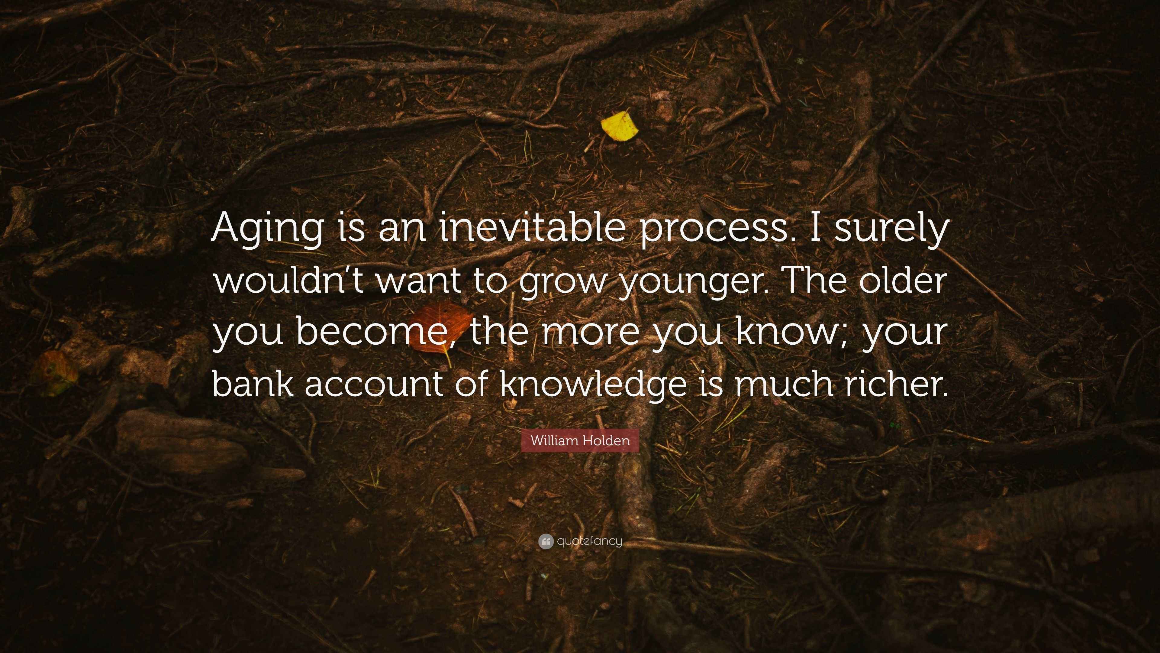 William Holden Quote: “Aging is an inevitable process. I surely wouldn ...