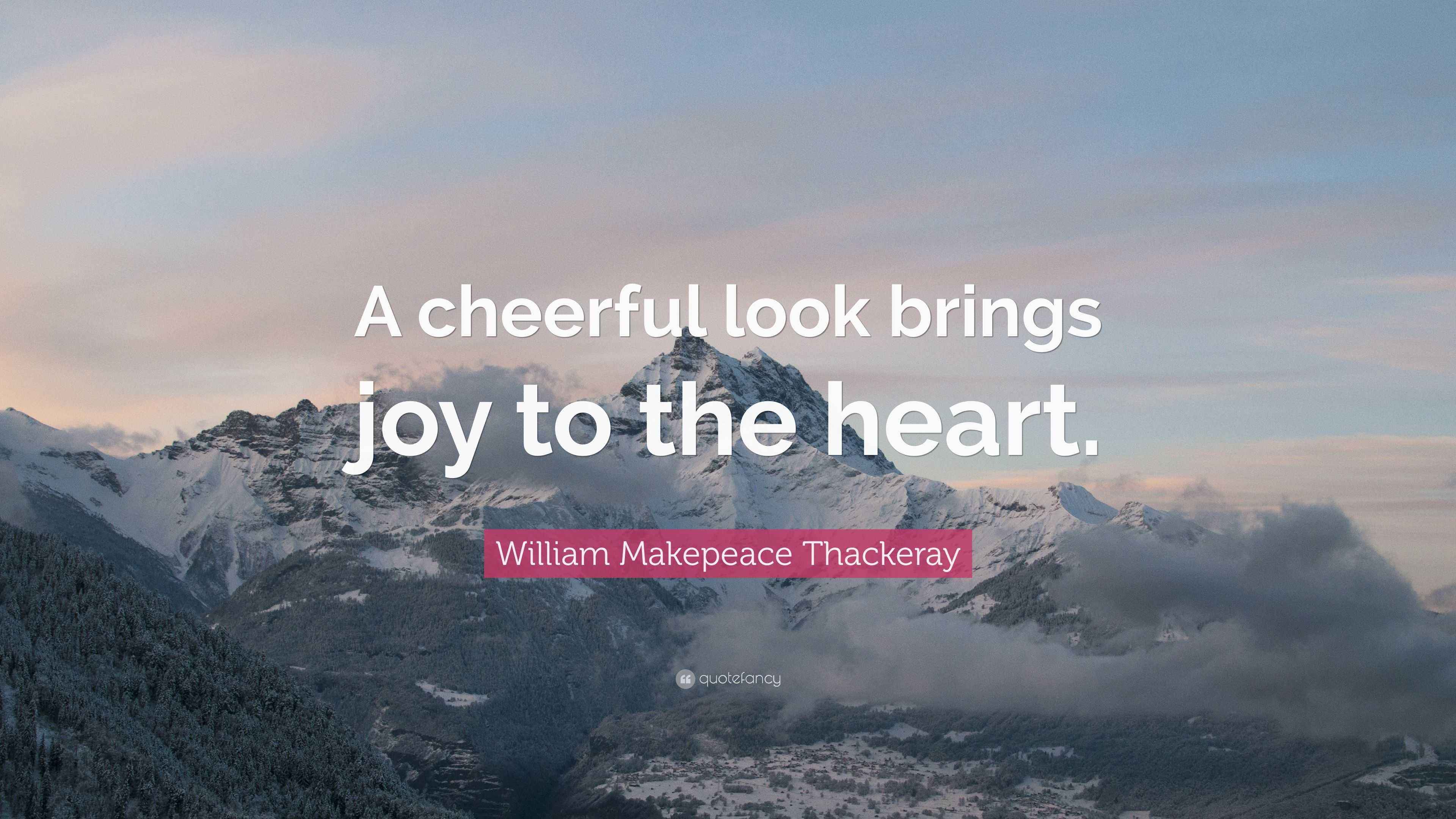 William Makepeace Thackeray Quote: “A cheerful look brings joy to the ...