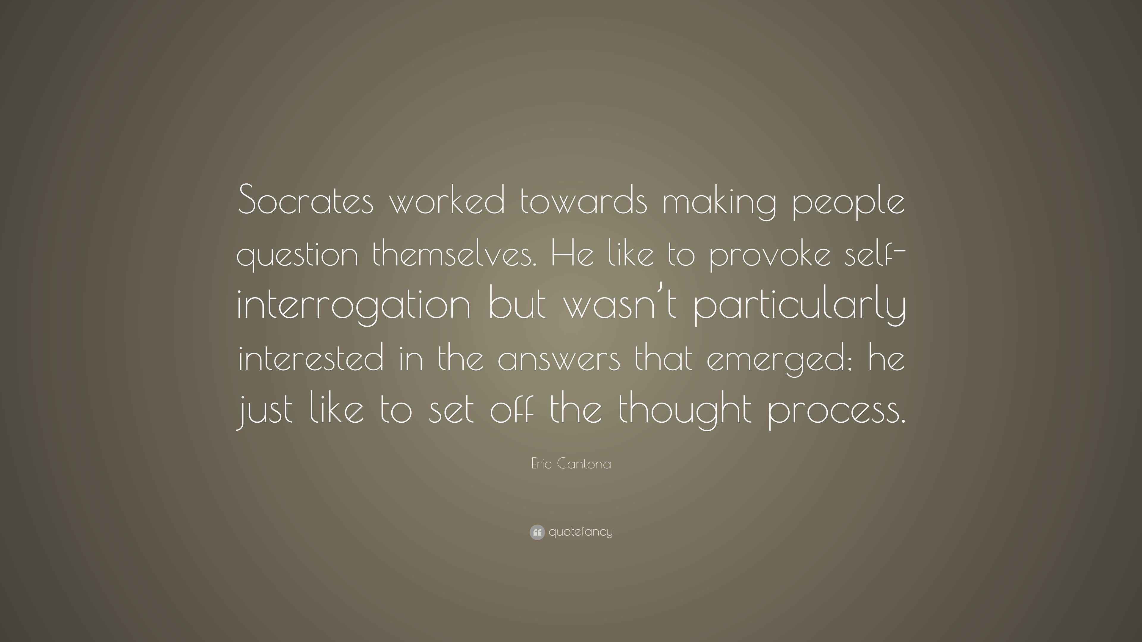 Eric Cantona Quote: “Socrates worked towards making people question ...
