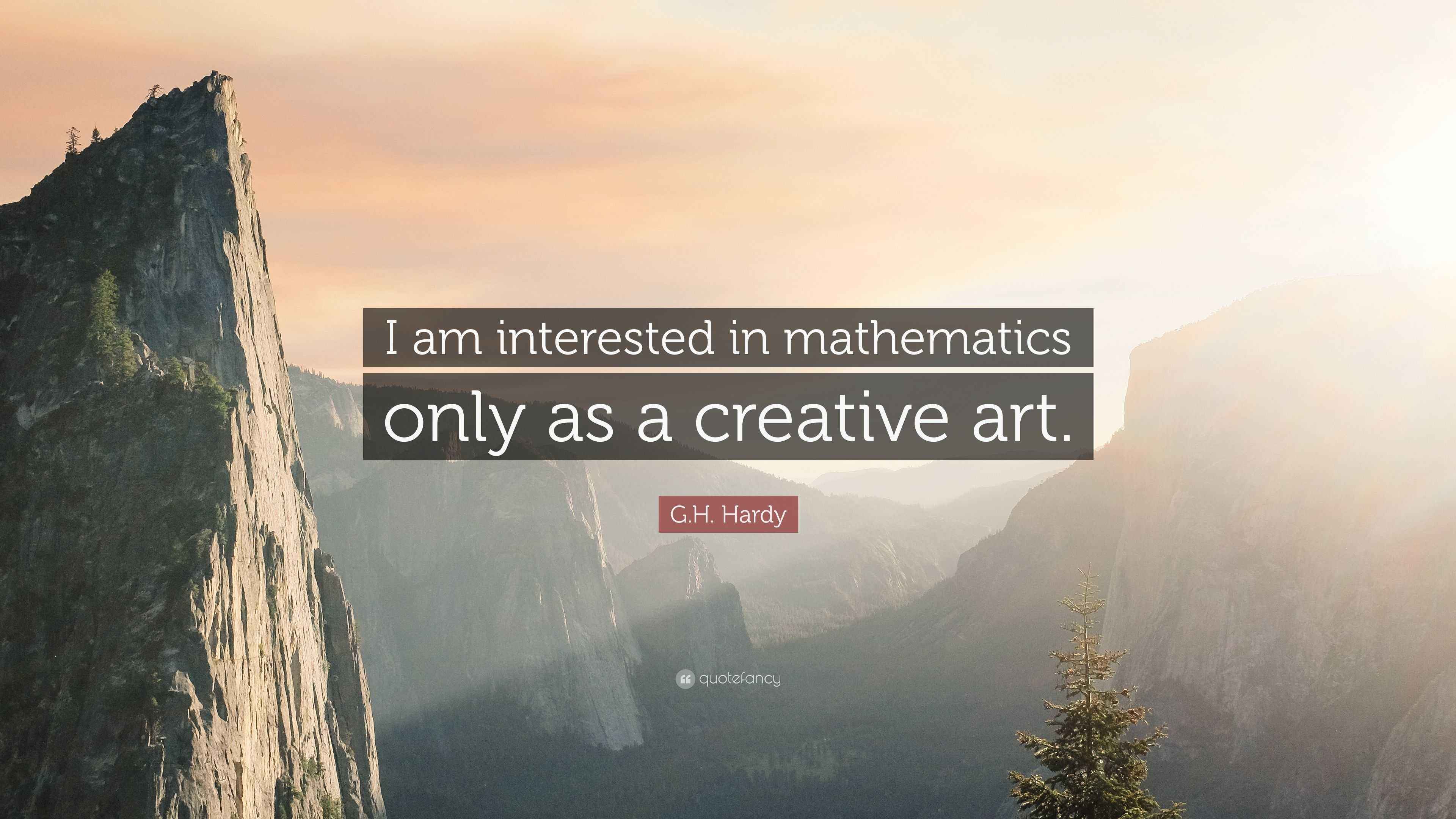 G.H. Hardy Quote: “I am interested in mathematics only as a creative art.”