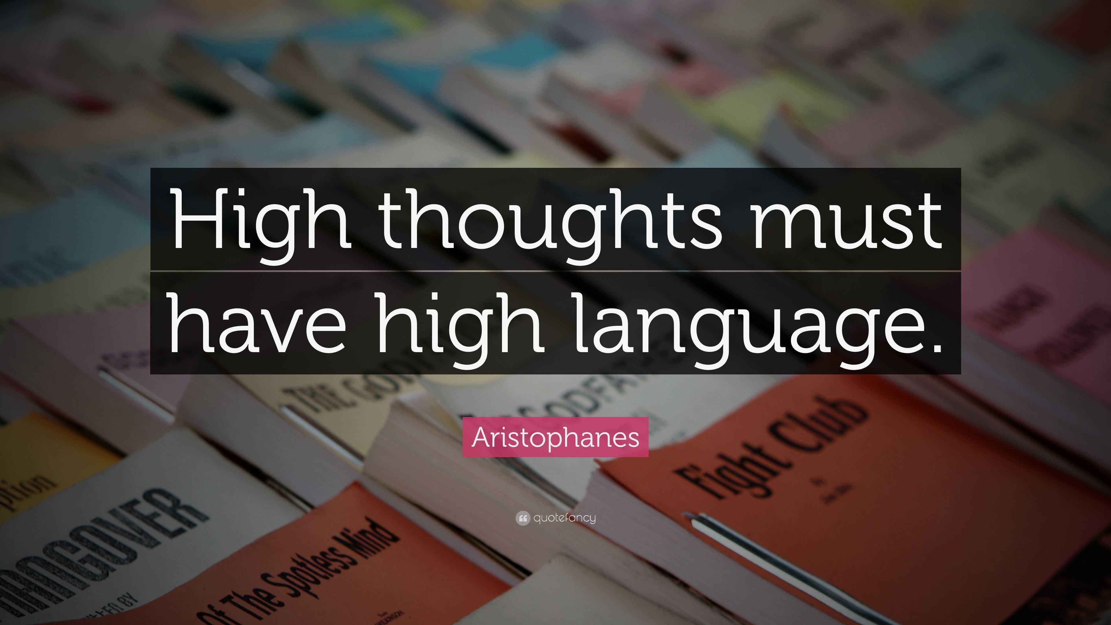 Aristophanes Quote: “High thoughts must have high language.”