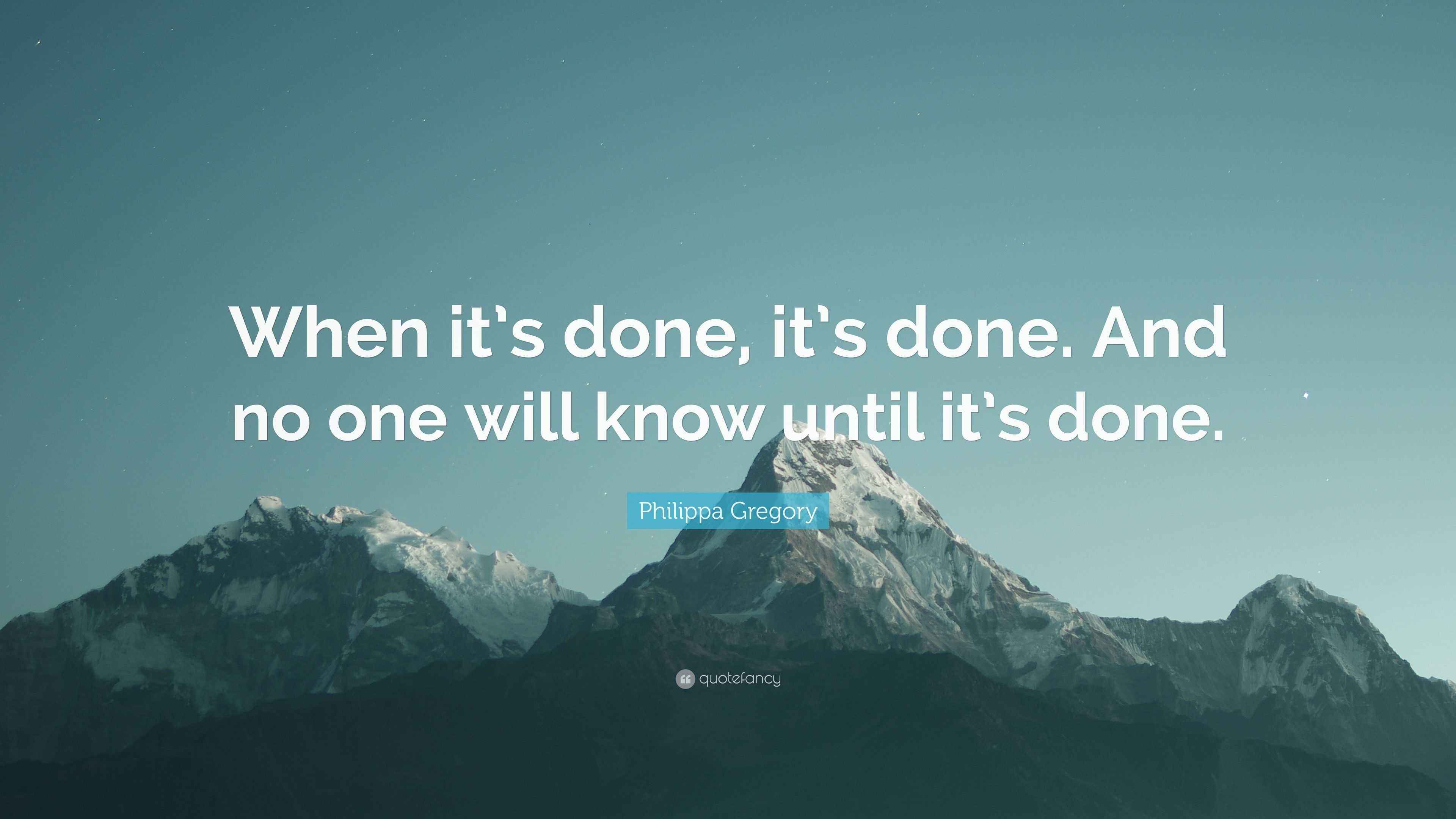 Philippa Gregory Quote: “When it’s done, it’s done. And no one will ...