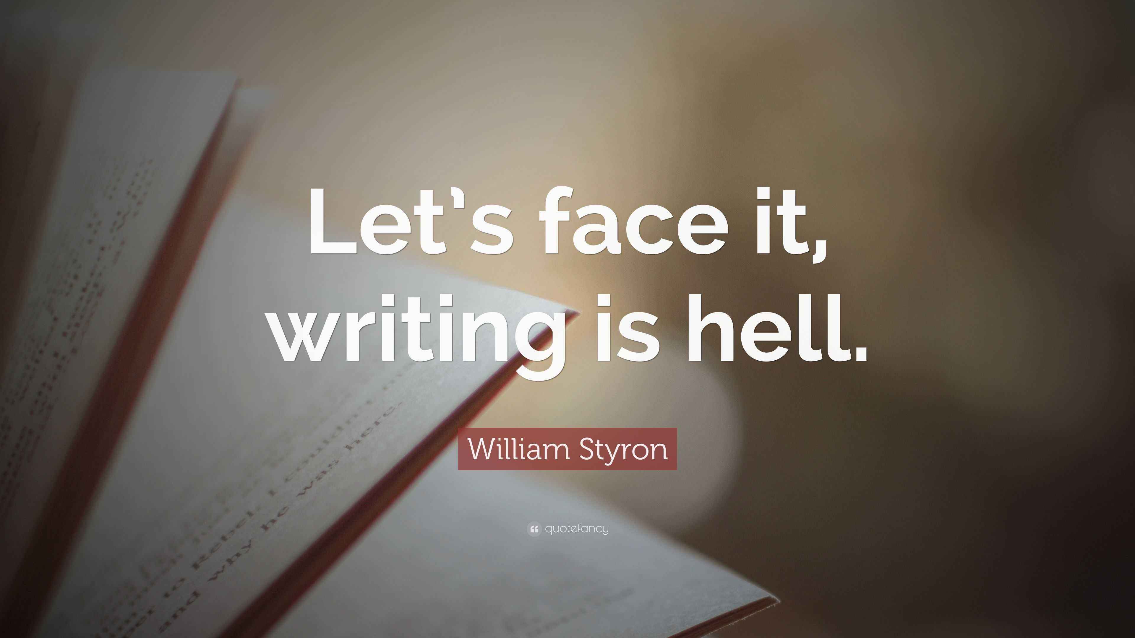 William Styron Quote: “Let’s face it, writing is hell.”