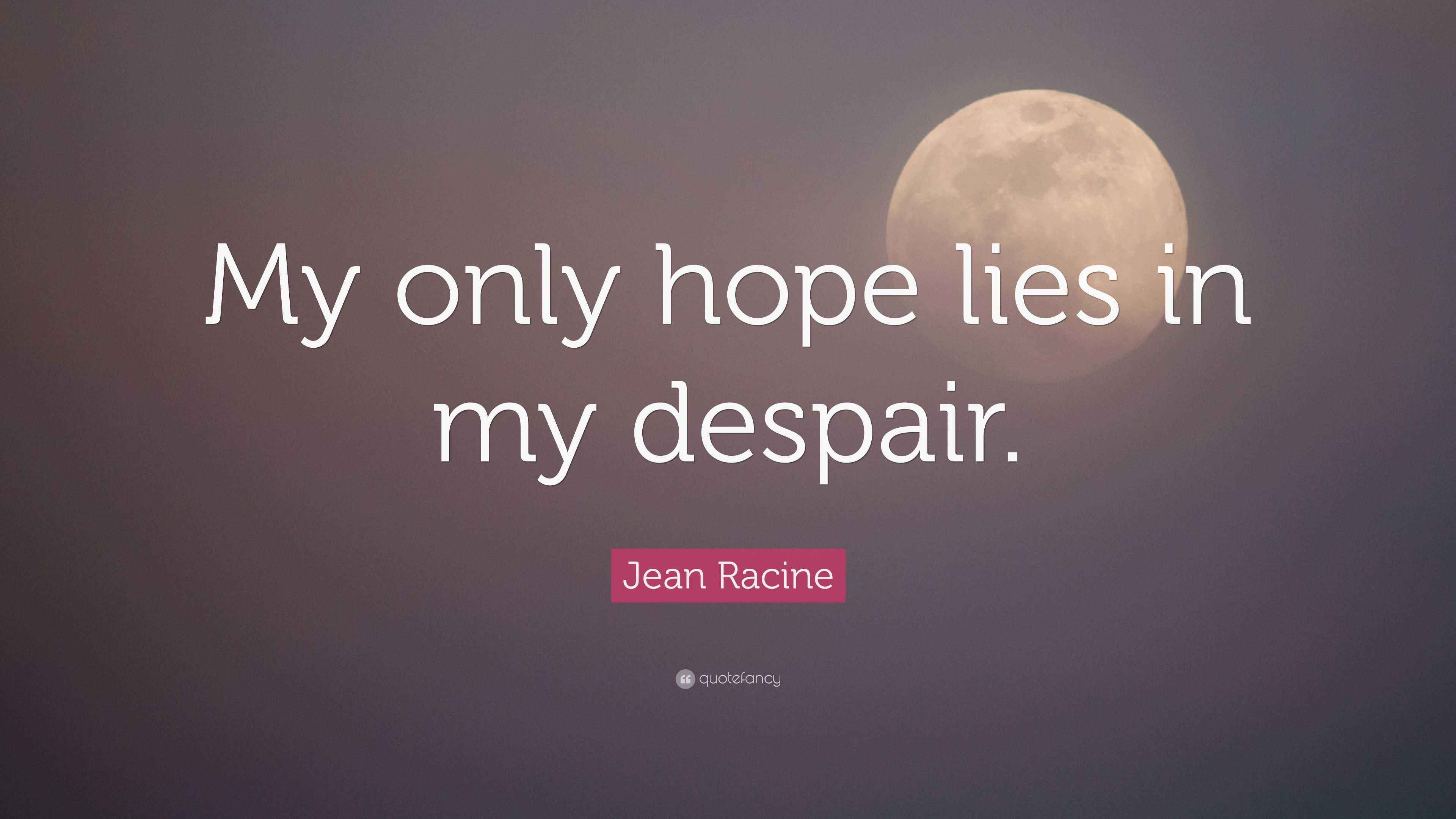 Jean Racine Quote: “My only hope lies in my despair.”