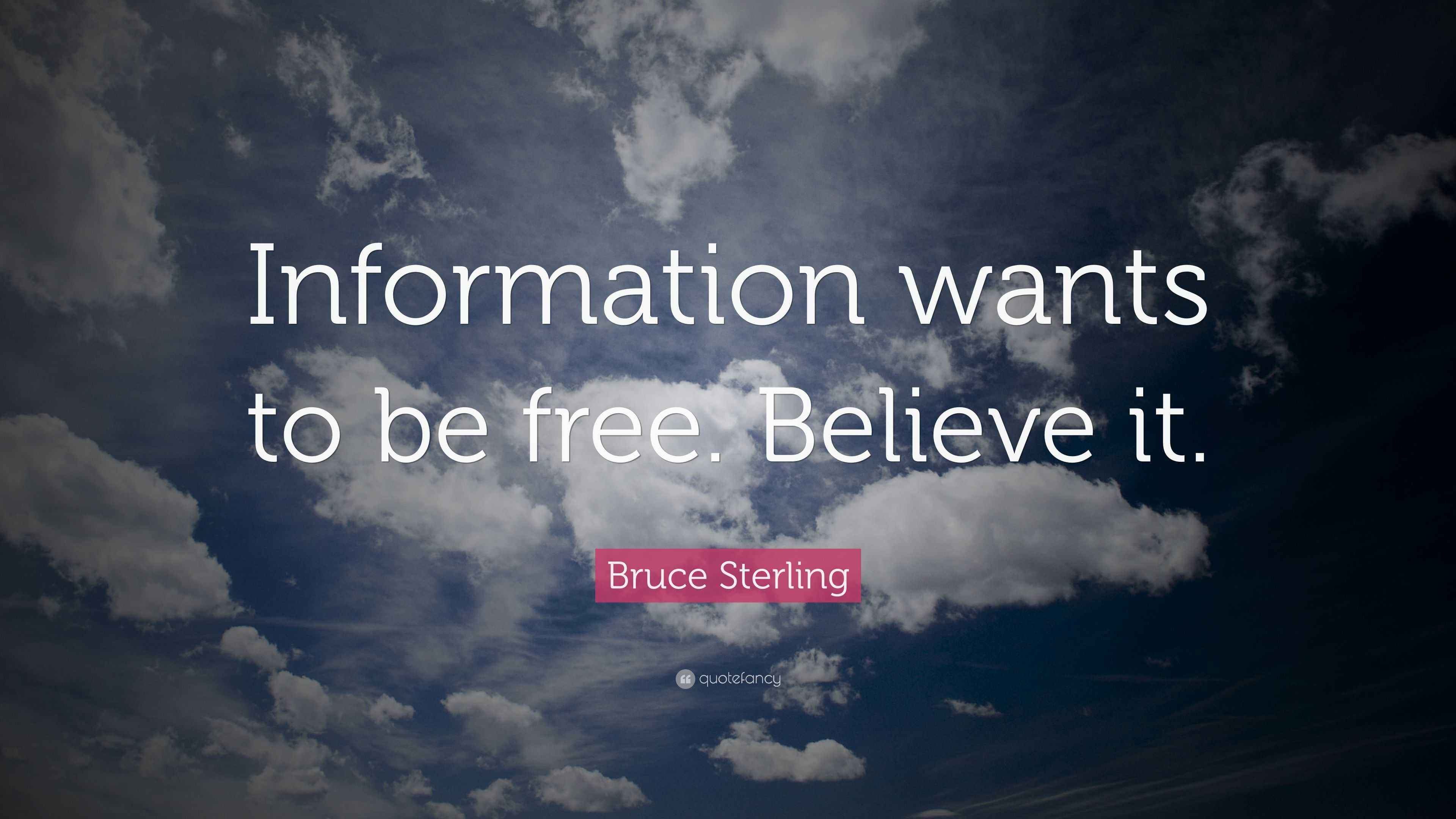 Bruce Sterling Quote: “Information wants to be free. Believe it.”