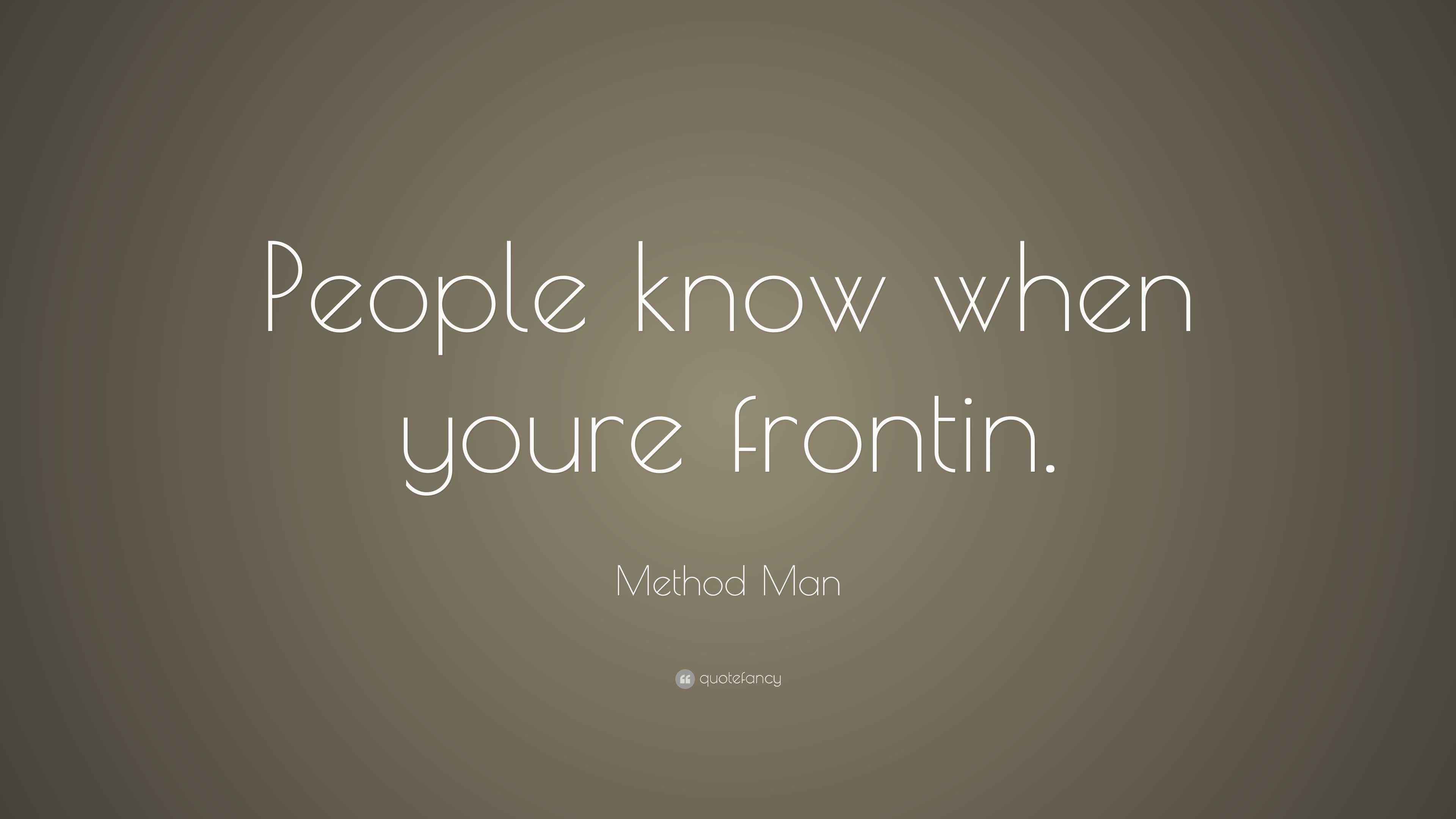 Method Man Quote: “People know when youre frontin.”