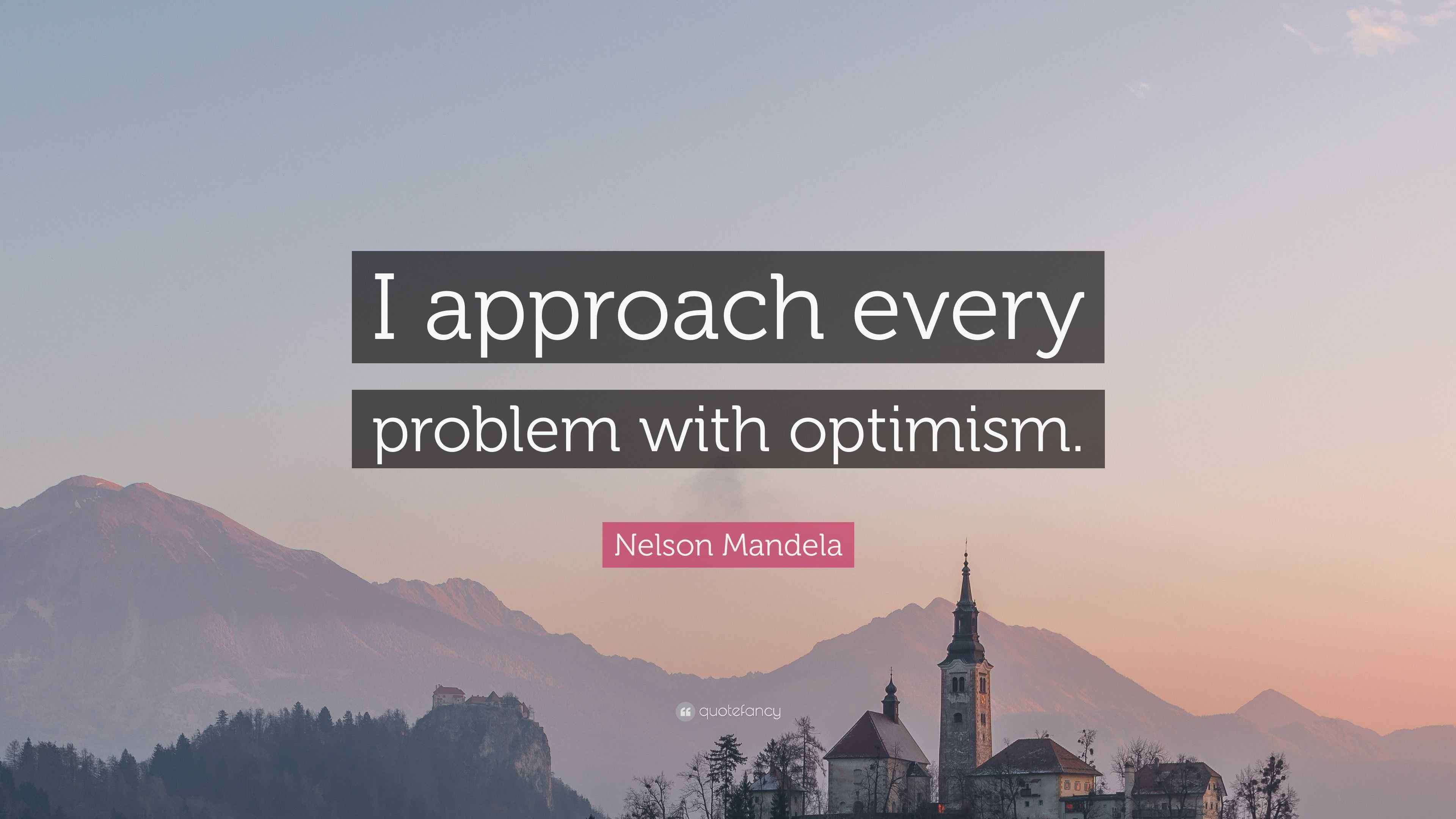 Nelson Mandela Quote: “I approach every problem with optimism.”