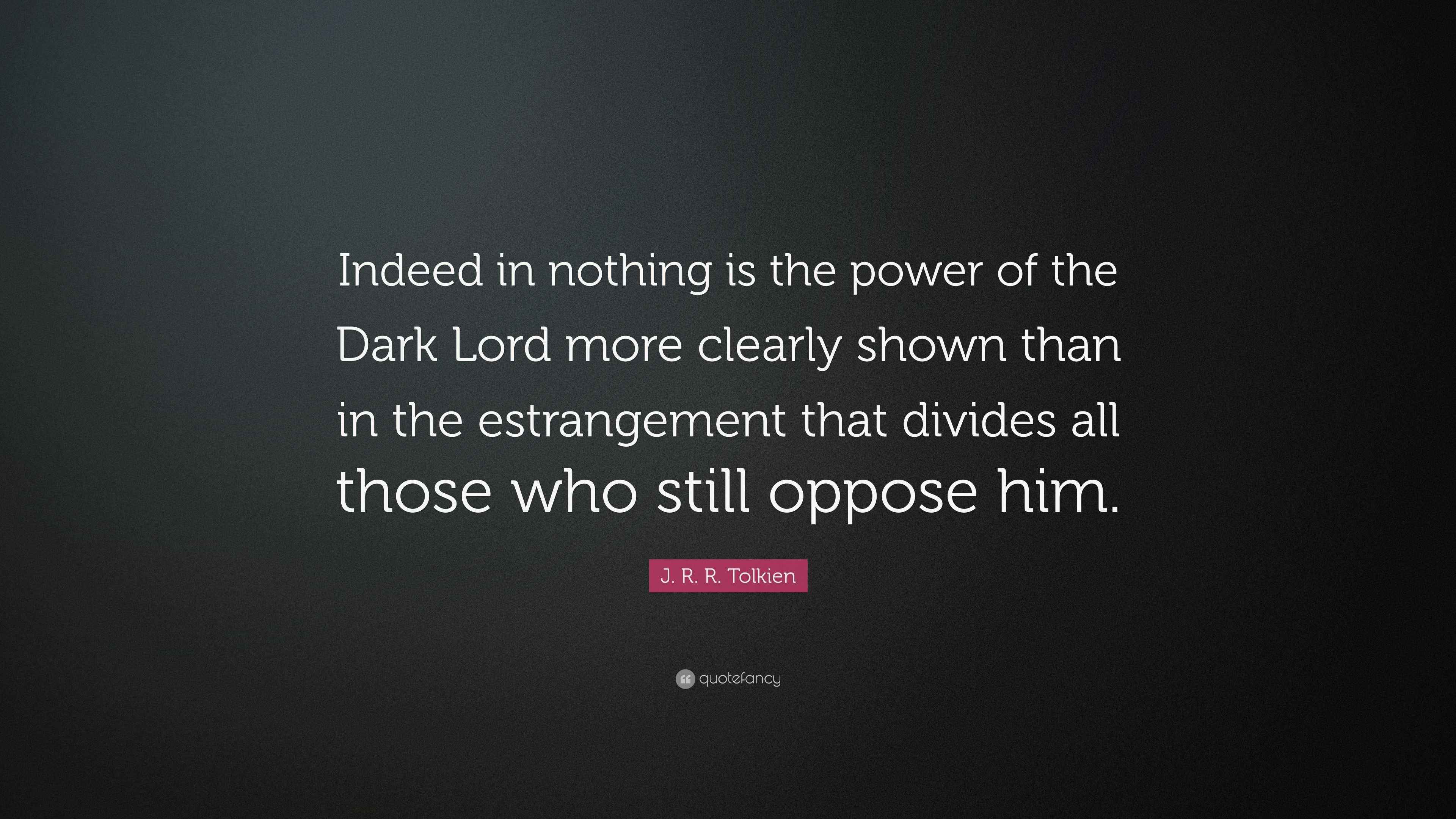 J. R. R. Tolkien Quote: “Indeed in nothing is the power of the Dark ...