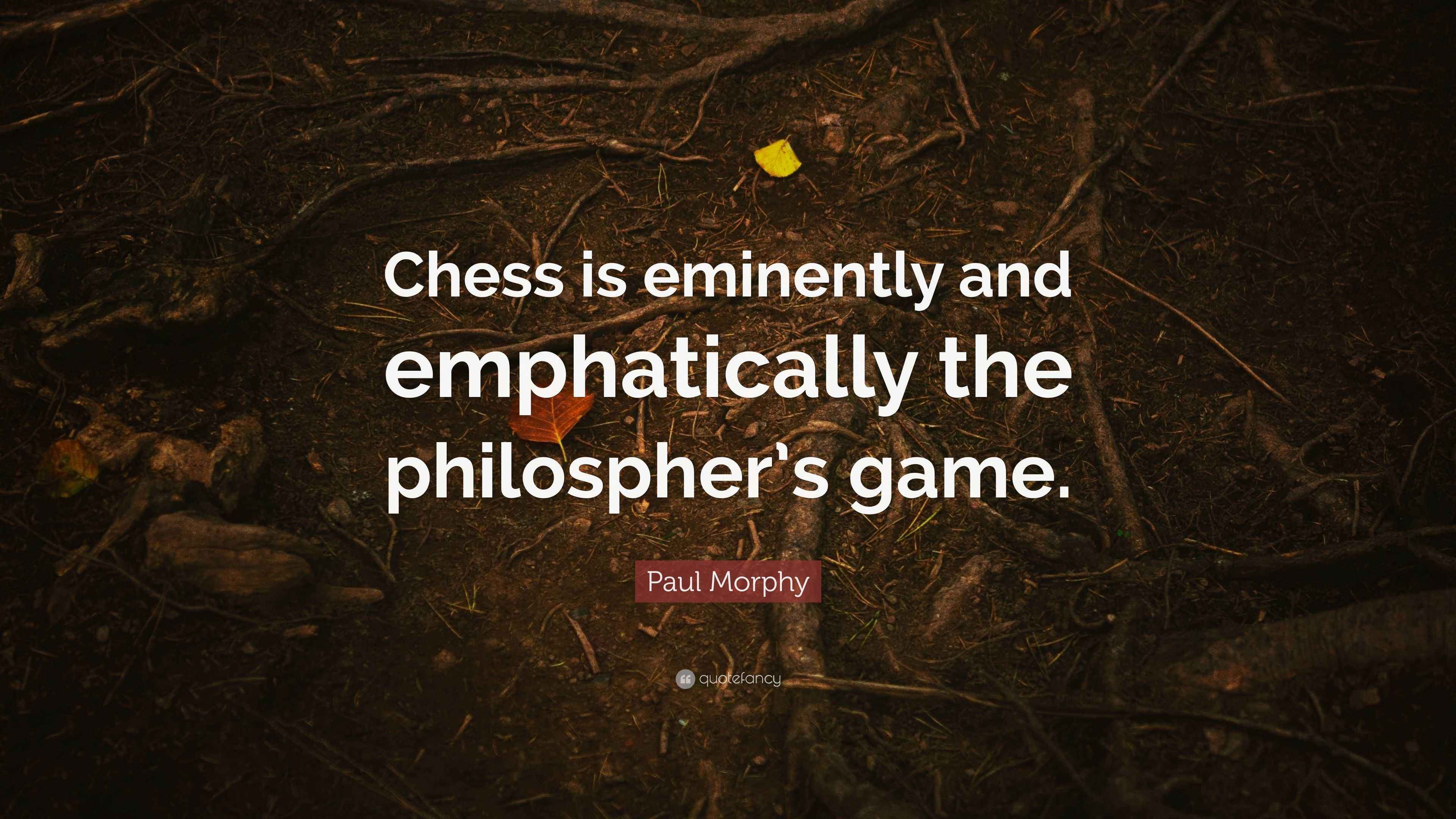 Paul Morphy Quote: “Chess is eminently and emphatically the philospher ...