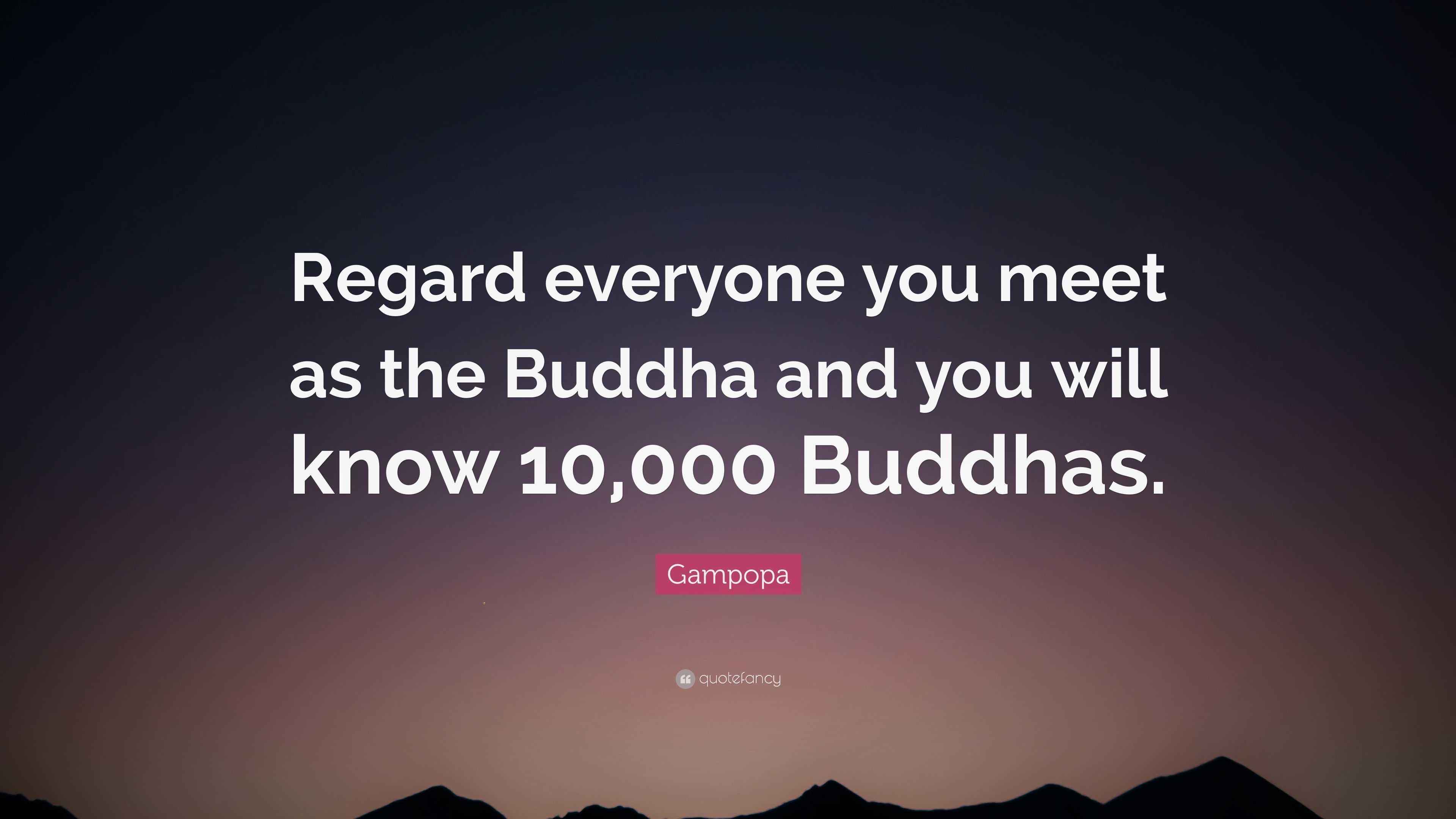 Gampopa Quote: “Regard everyone you meet as the Buddha and you will ...