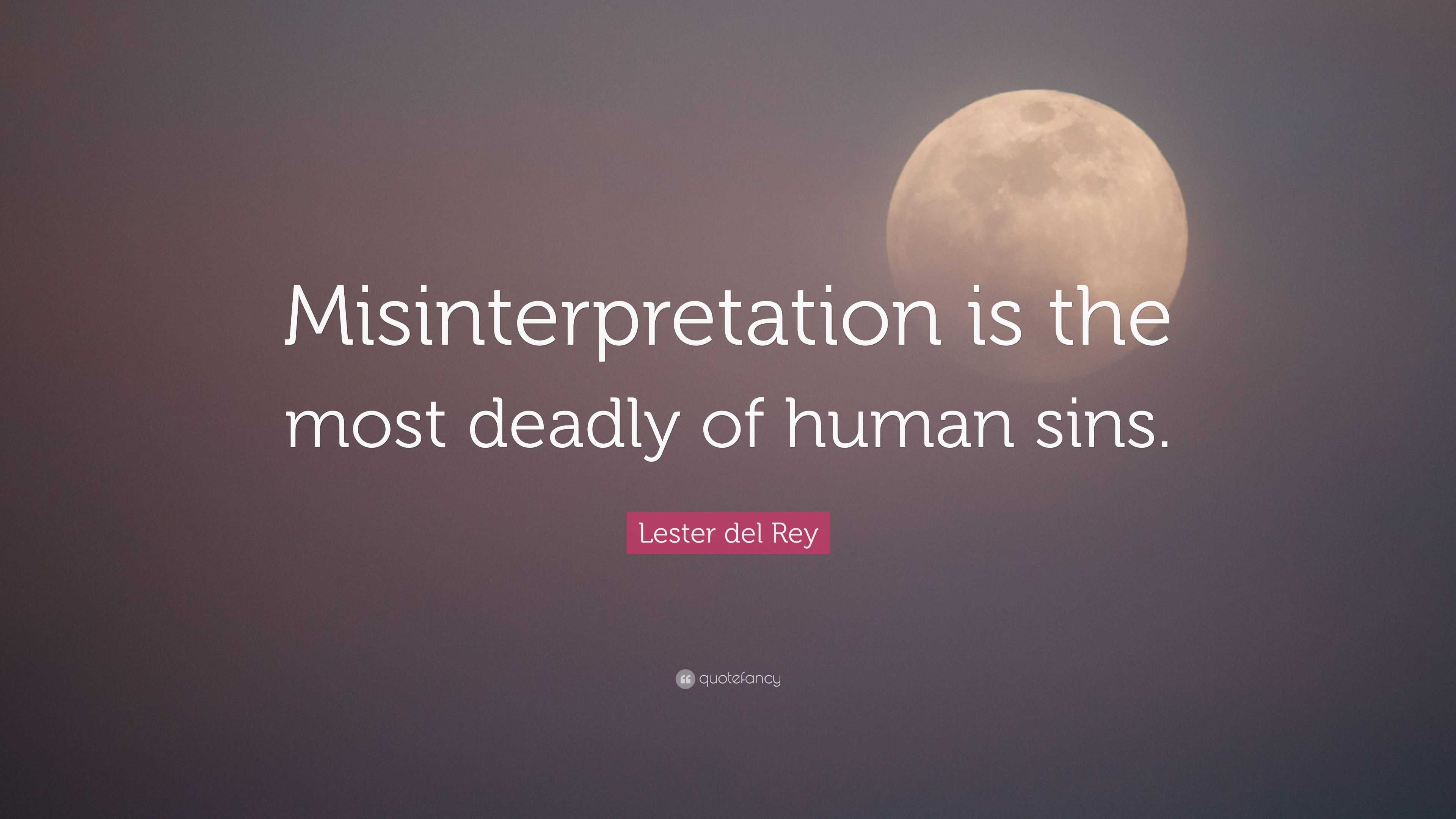 Lester del Rey Quote: “Misinterpretation is the most deadly of human sins.”