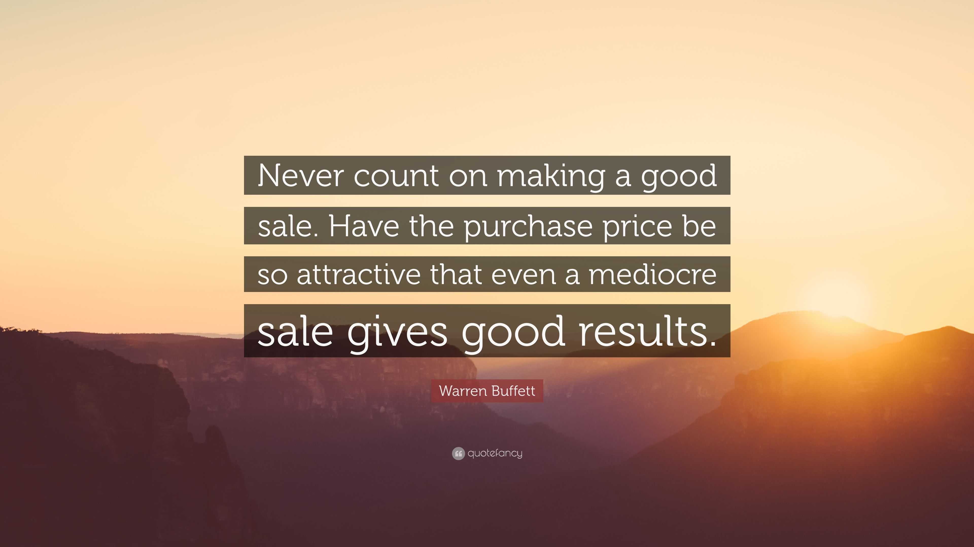 Warren Buffett Quote: “Never count on making a good sale. Have the ...