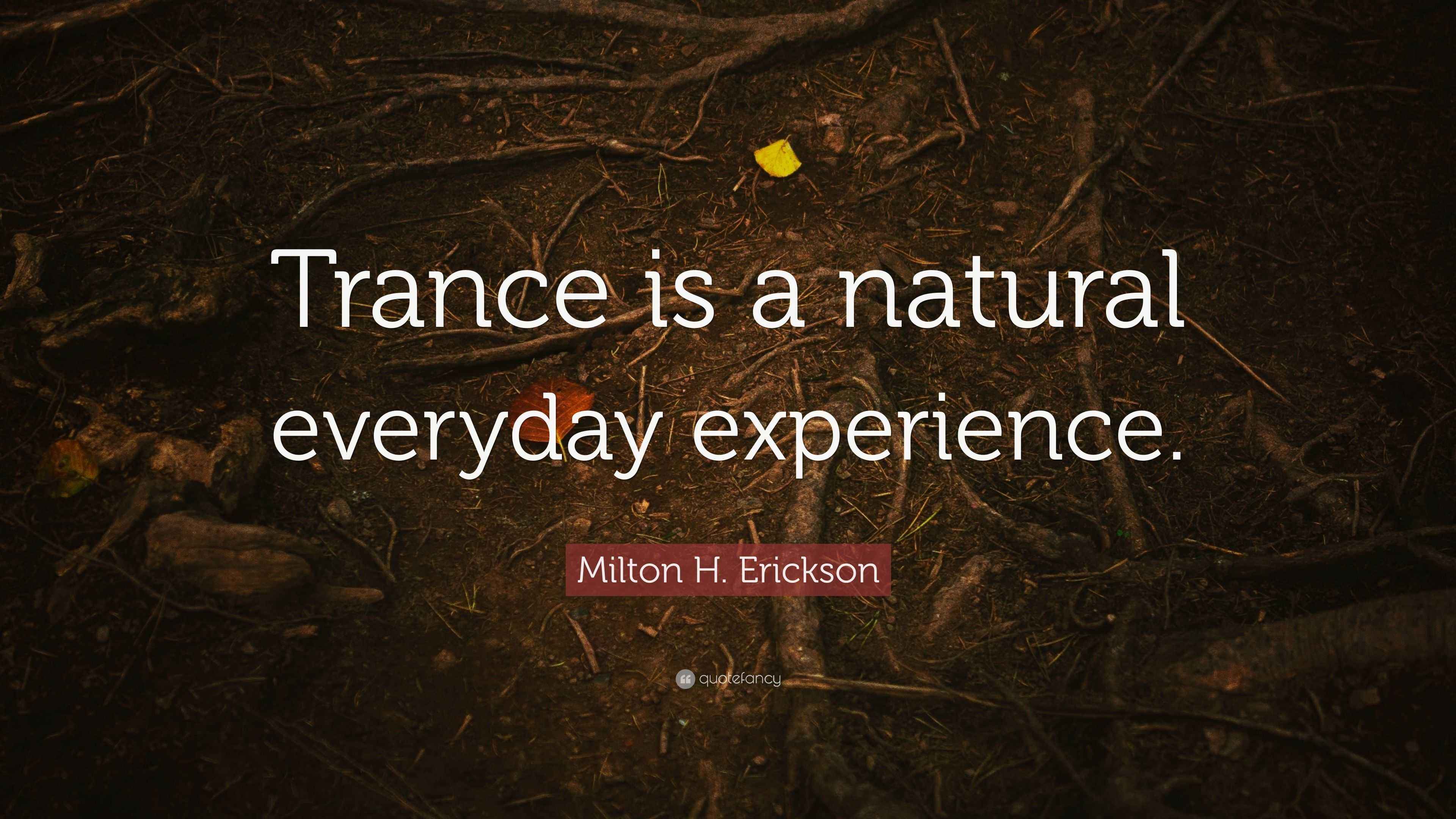 Milton H. Erickson Quote: “Trance is a natural everyday experience.”