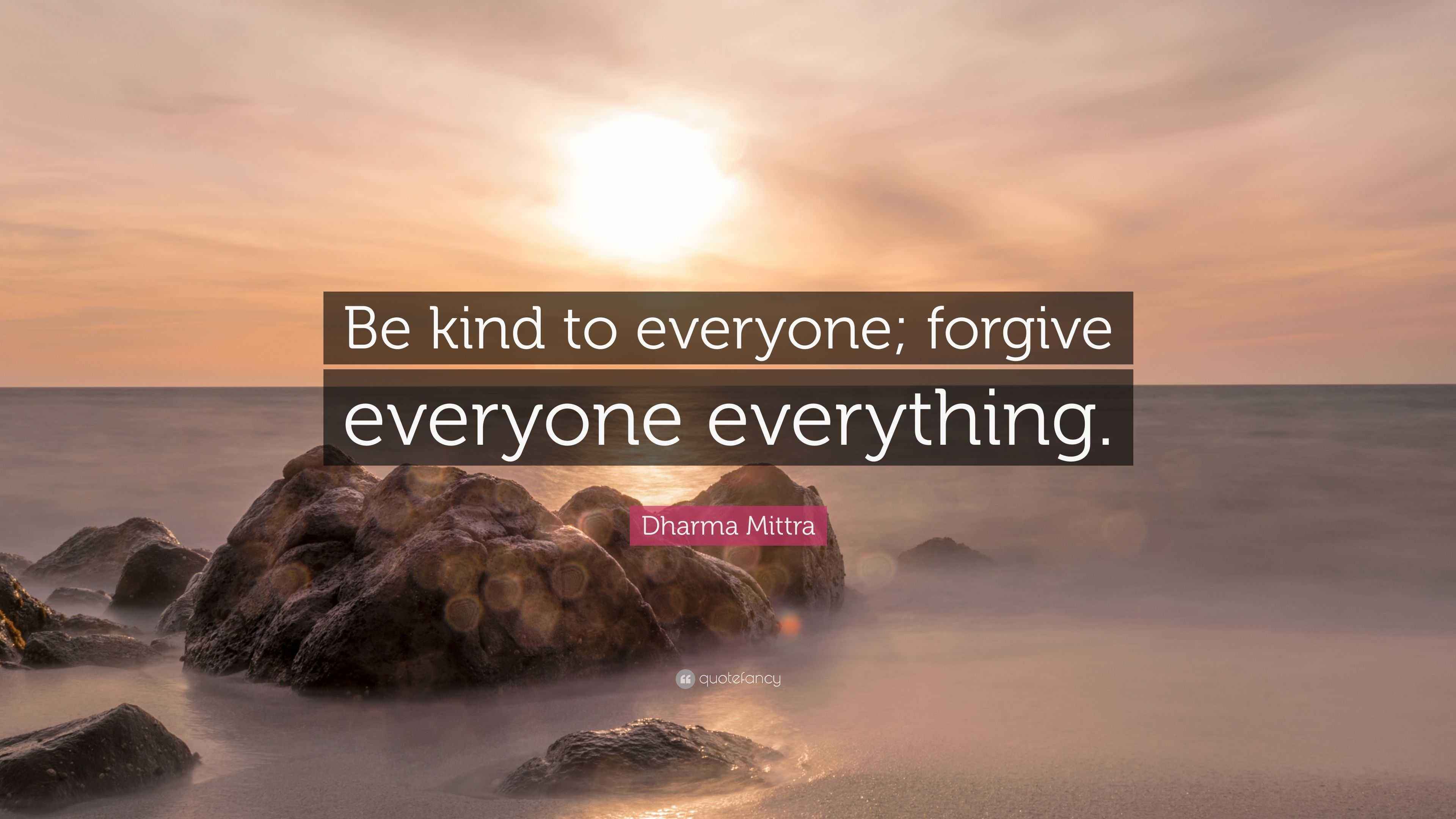 Dharma Mittra Quote: “Be kind to everyone; forgive everyone everything.”