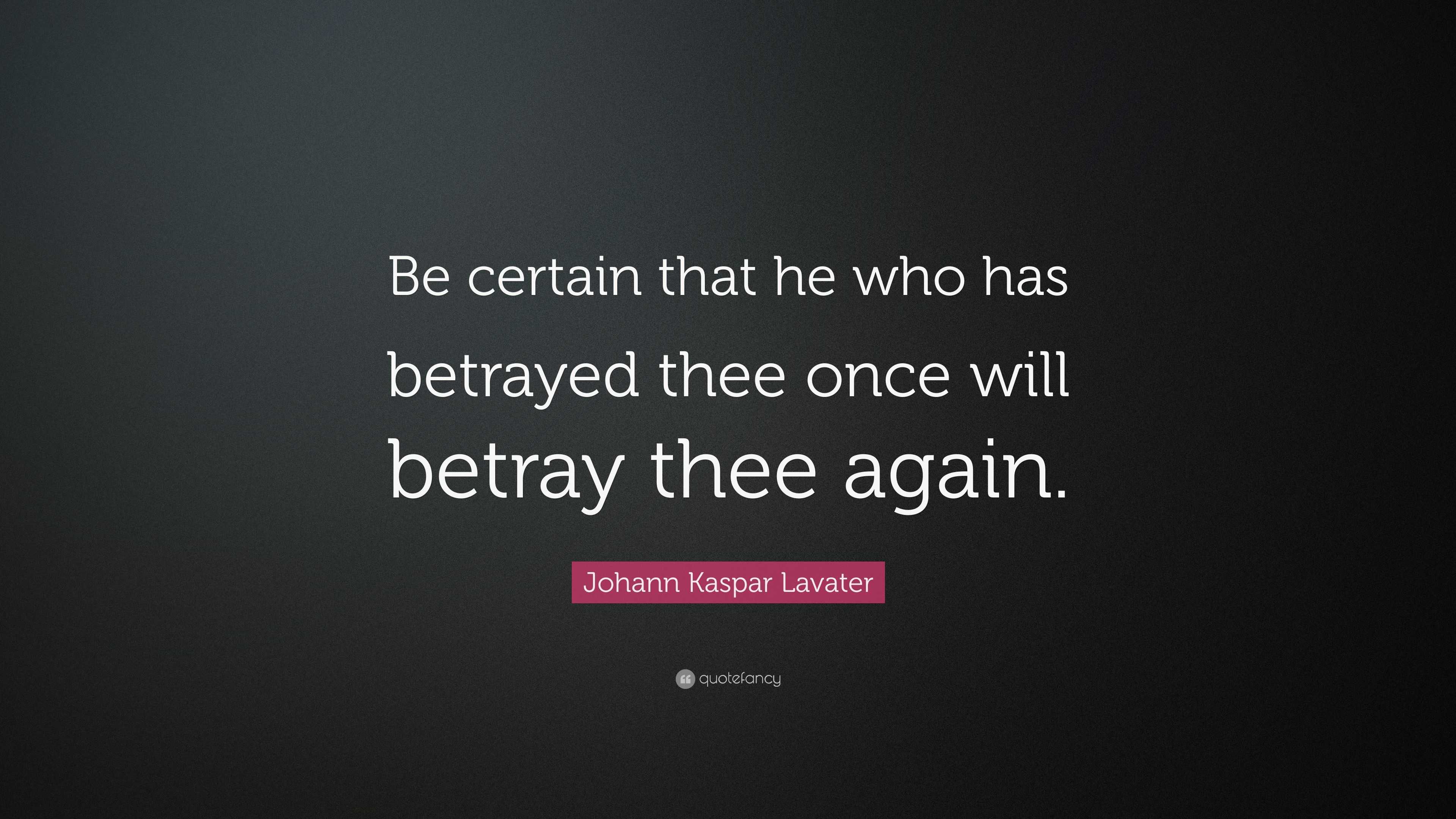 Johann Kaspar Lavater Quote: “Be certain that he who has betrayed thee ...