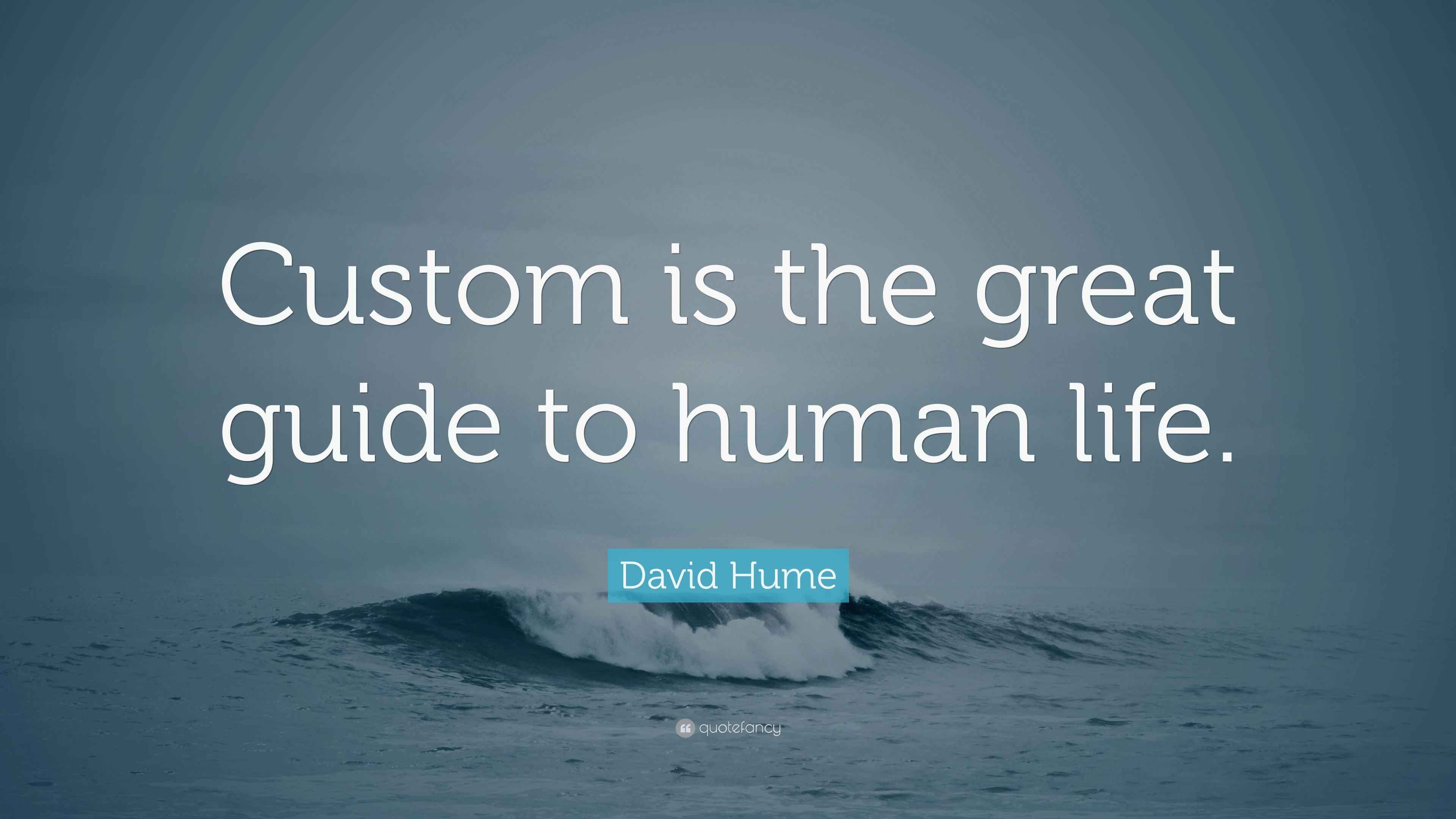 David Hume Quote: “Custom is the great guide to human life.”