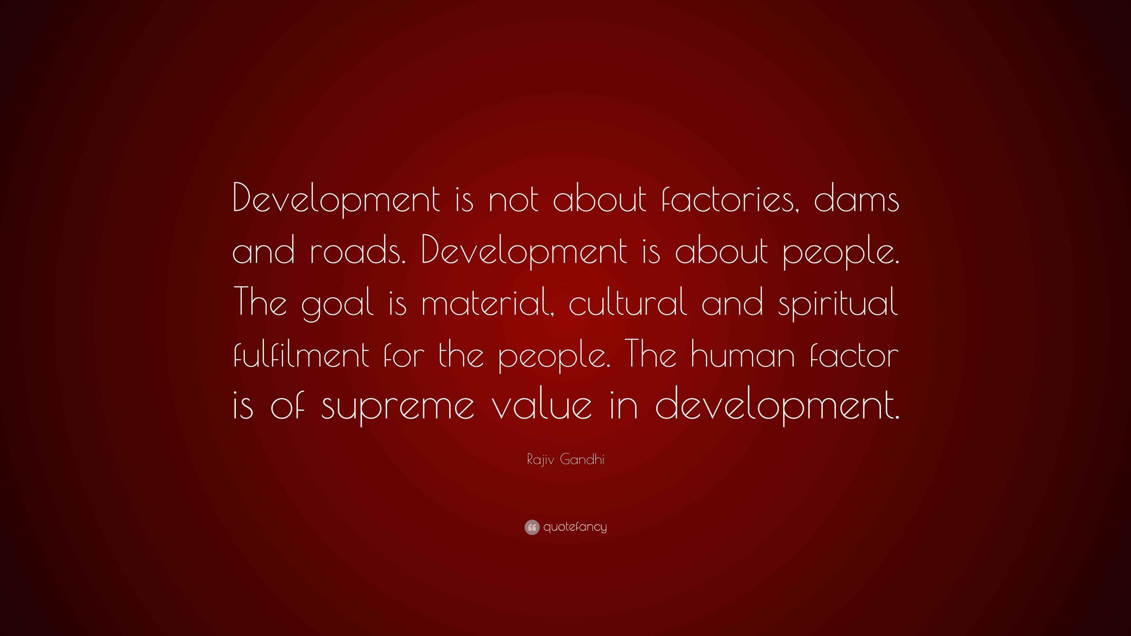 Rajiv Gandhi Quote: “Development is not about factories, dams and roads ...
