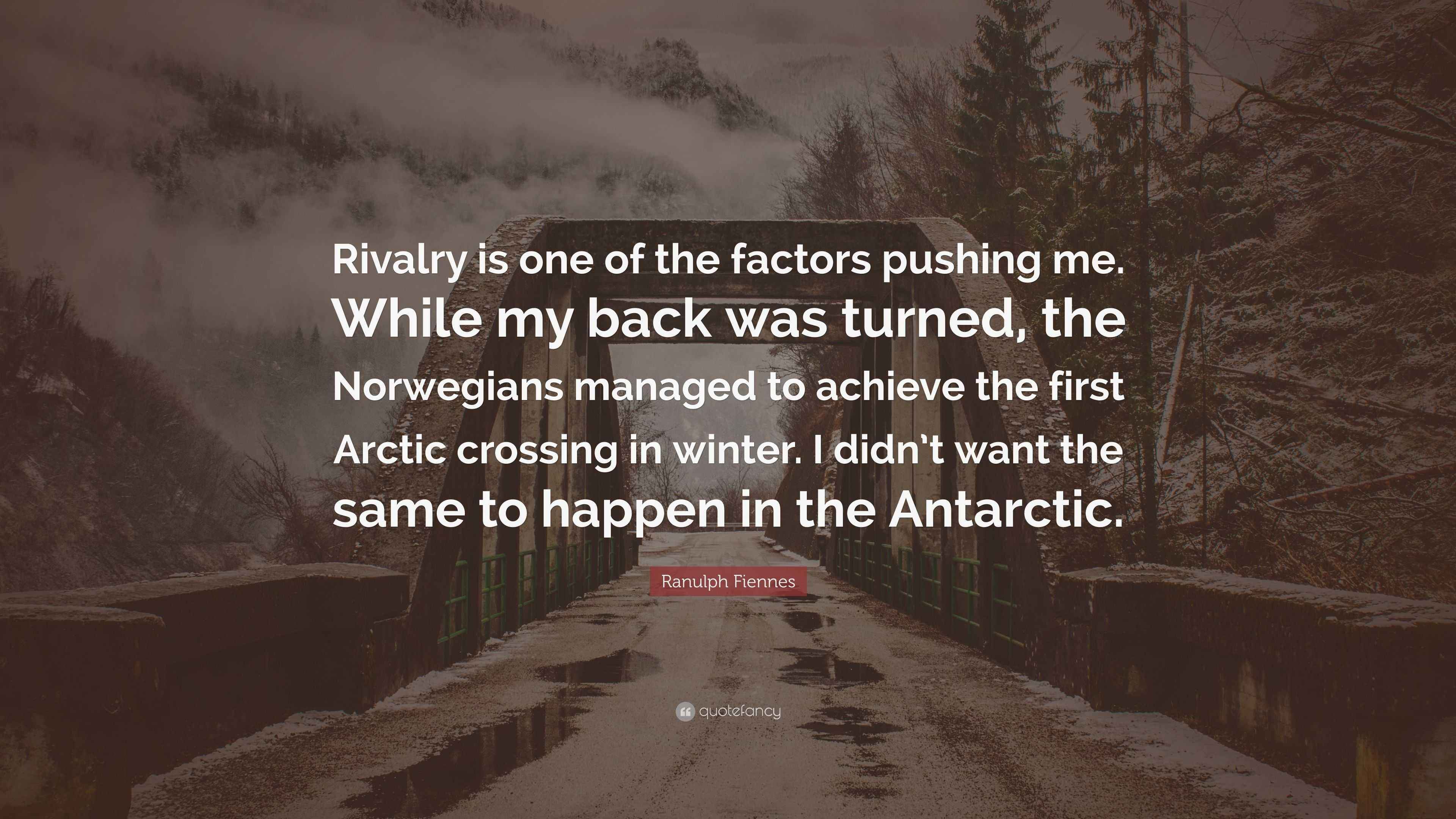 Ranulph Fiennes Quote: “Rivalry is one of the factors pushing me. While ...