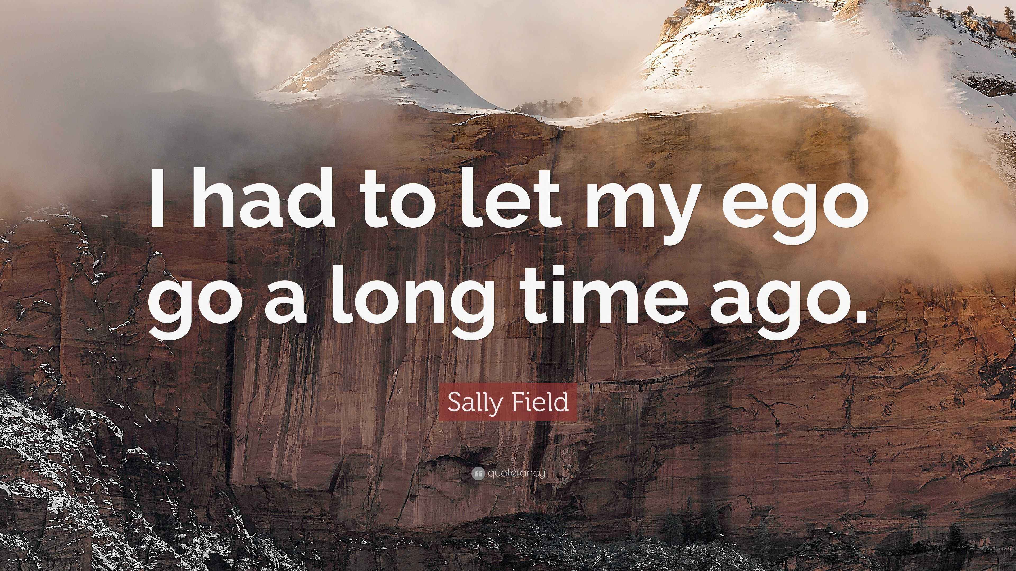 Sally Field Quote: “I had to let my ego go a long time ago.”
