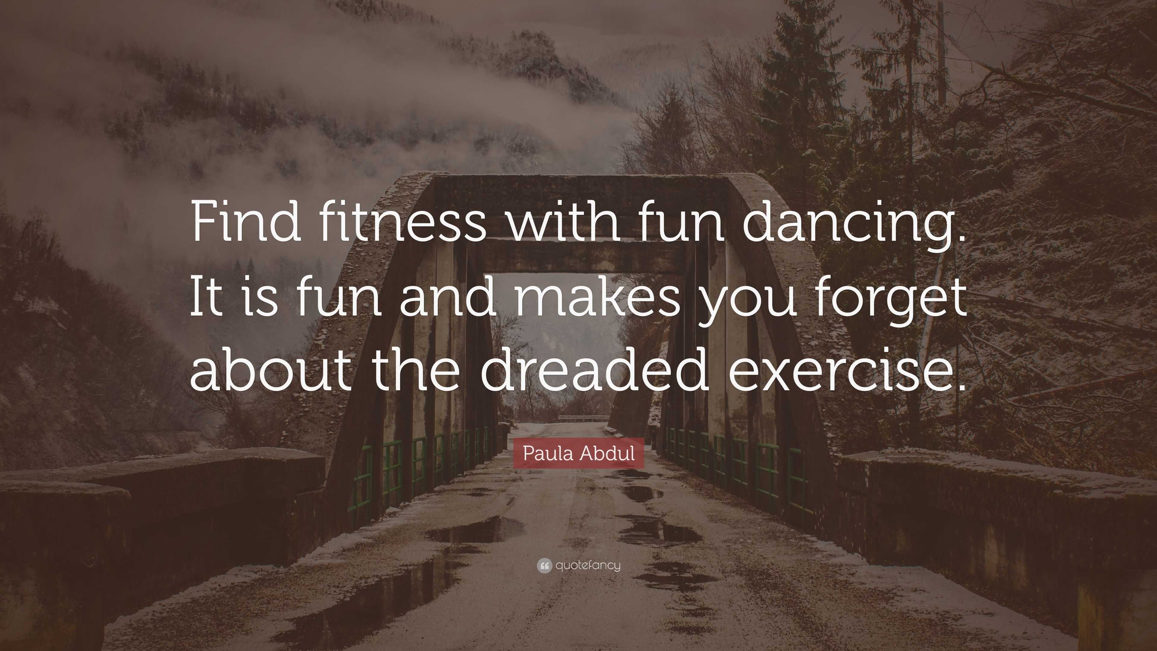 Paula Abdul Quote: “Find fitness with fun dancing. It is fun and makes ...