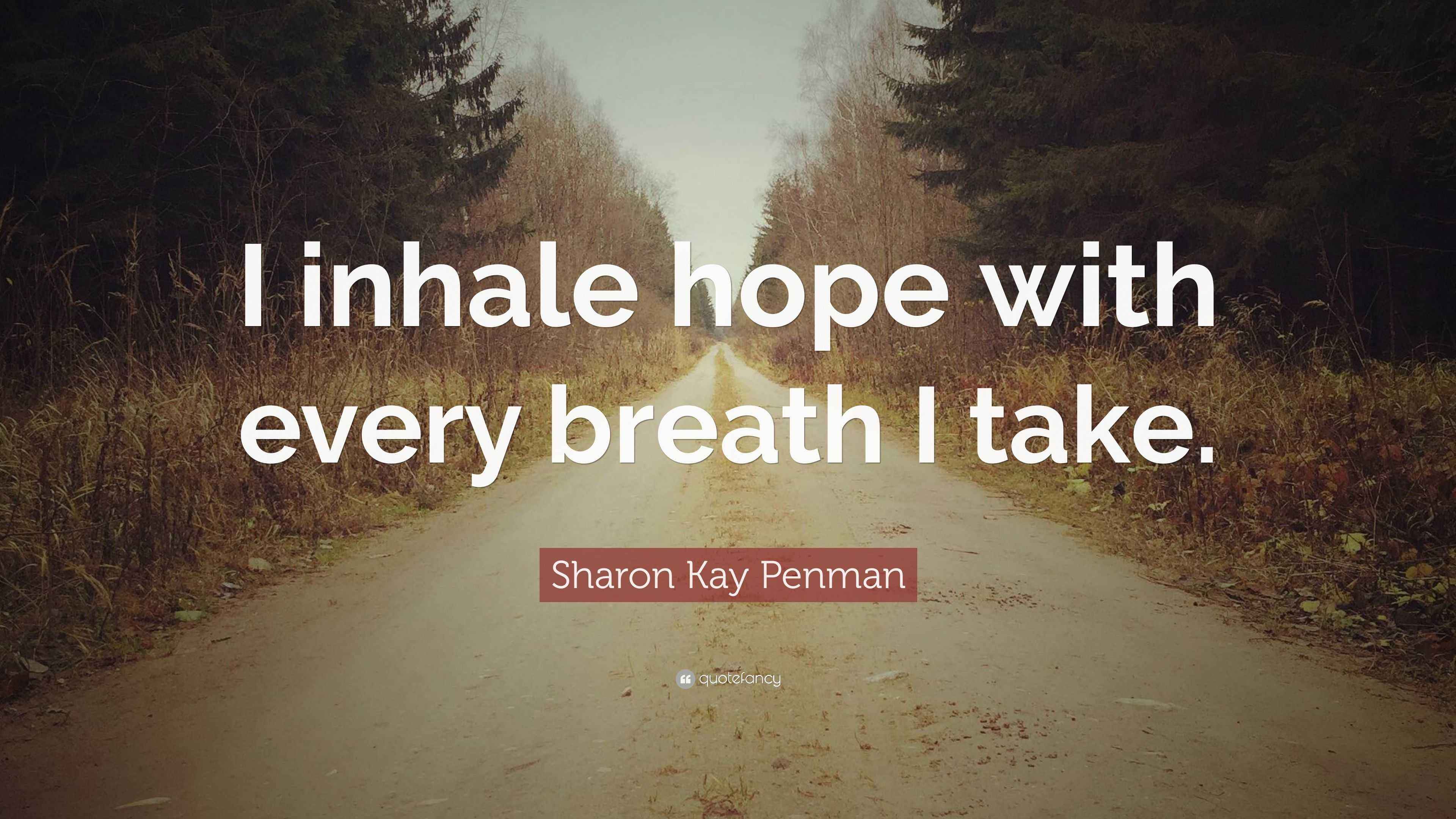 Sharon Kay Penman Quote: “I inhale hope with every breath I take.”