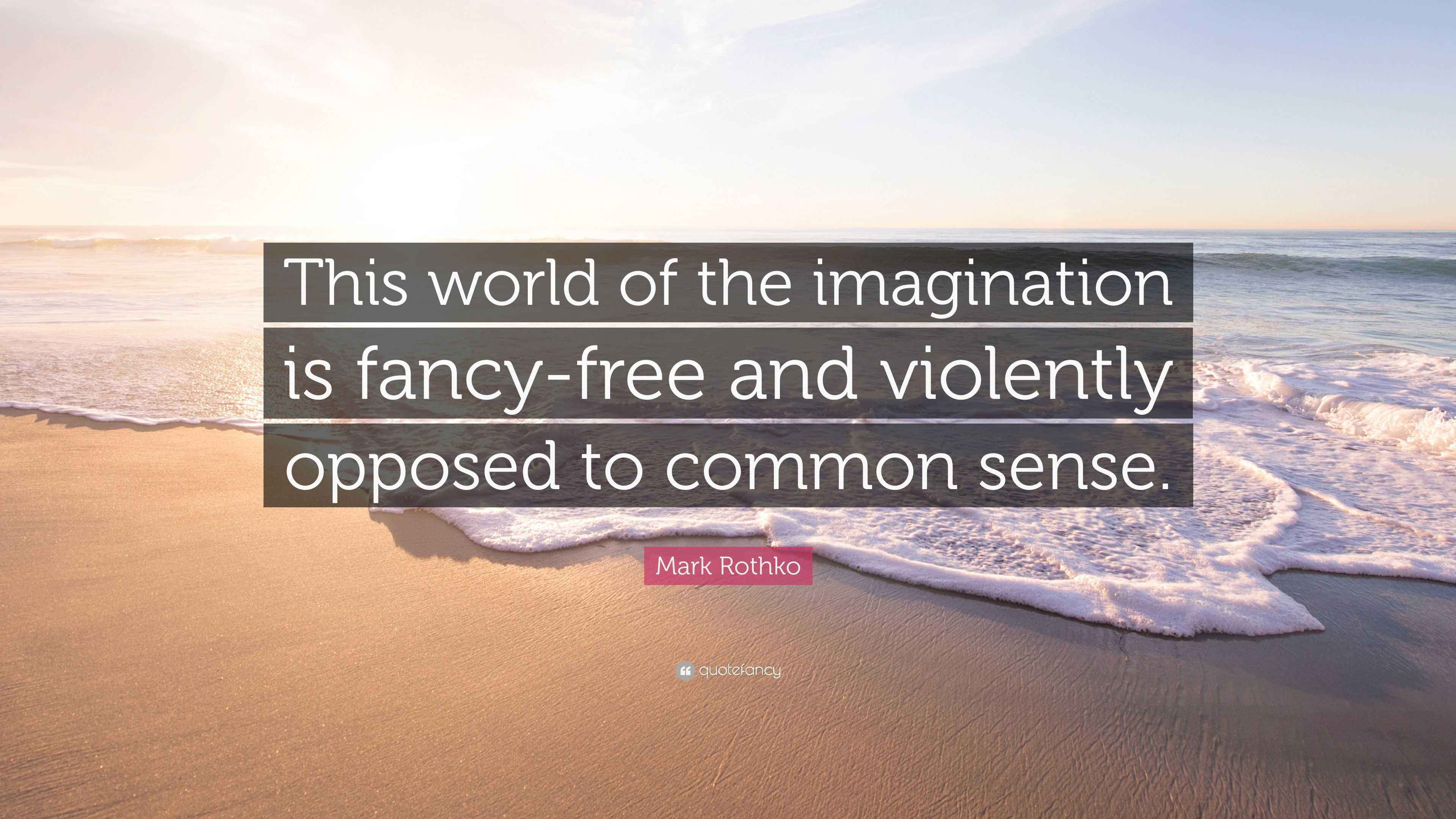 Mark Rothko Quote: “This world of the imagination is fancy-free and ...