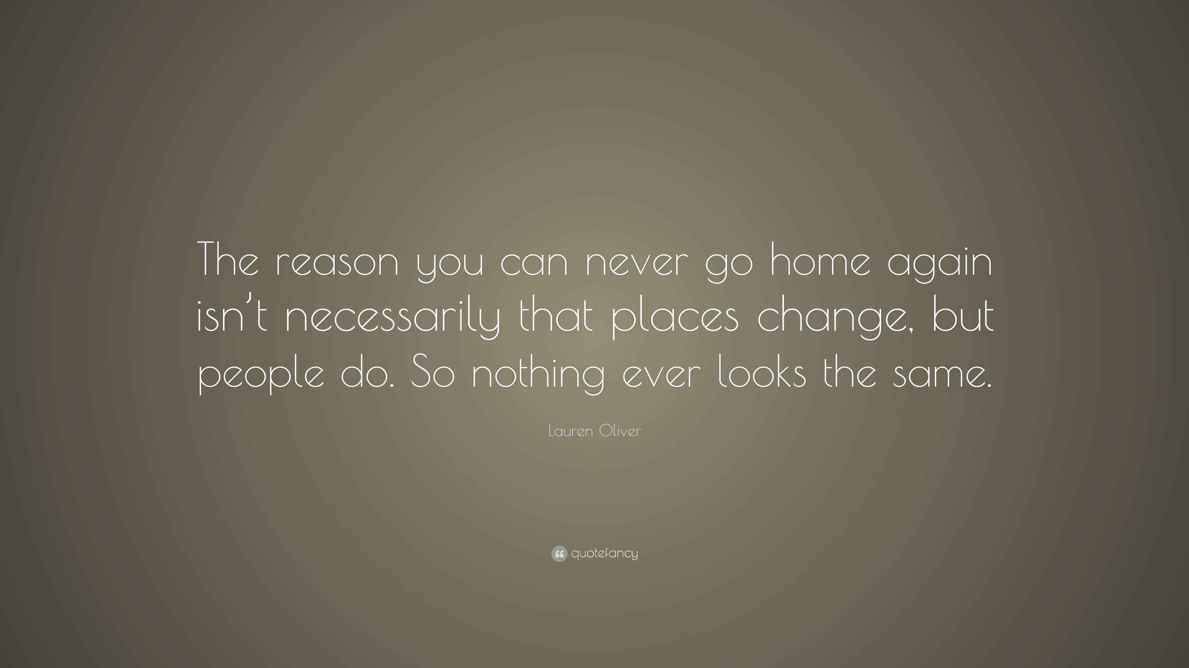 Lauren Oliver Quote: “The reason you can never go home again isn’t ...