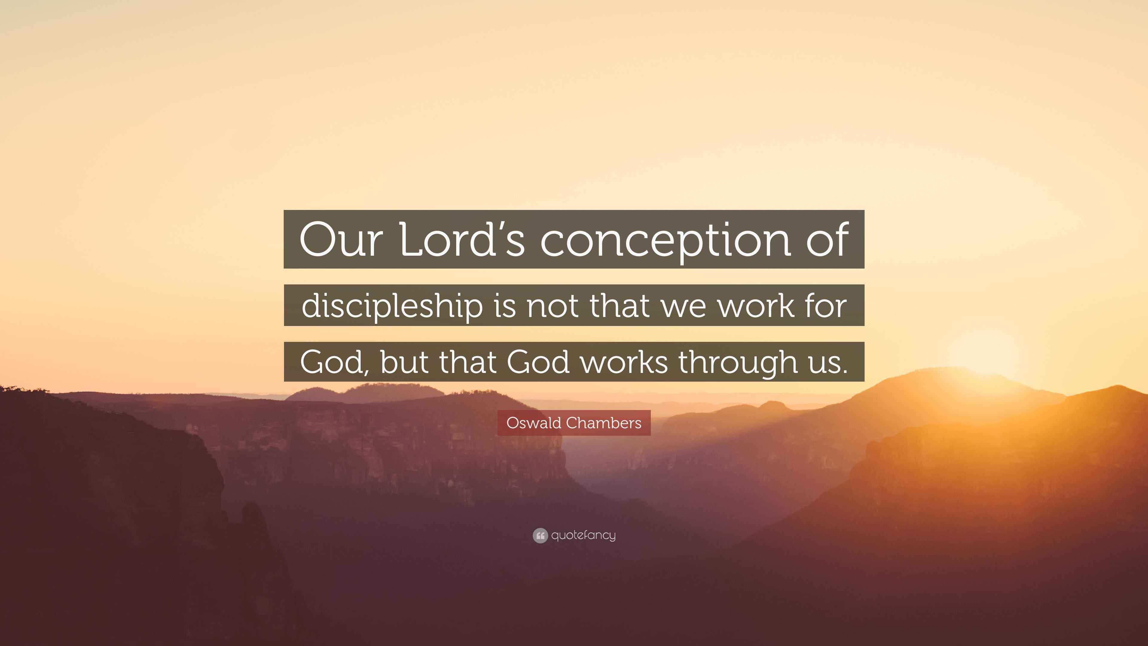 Oswald Chambers Quote: “Our Lord’s conception of discipleship is not ...