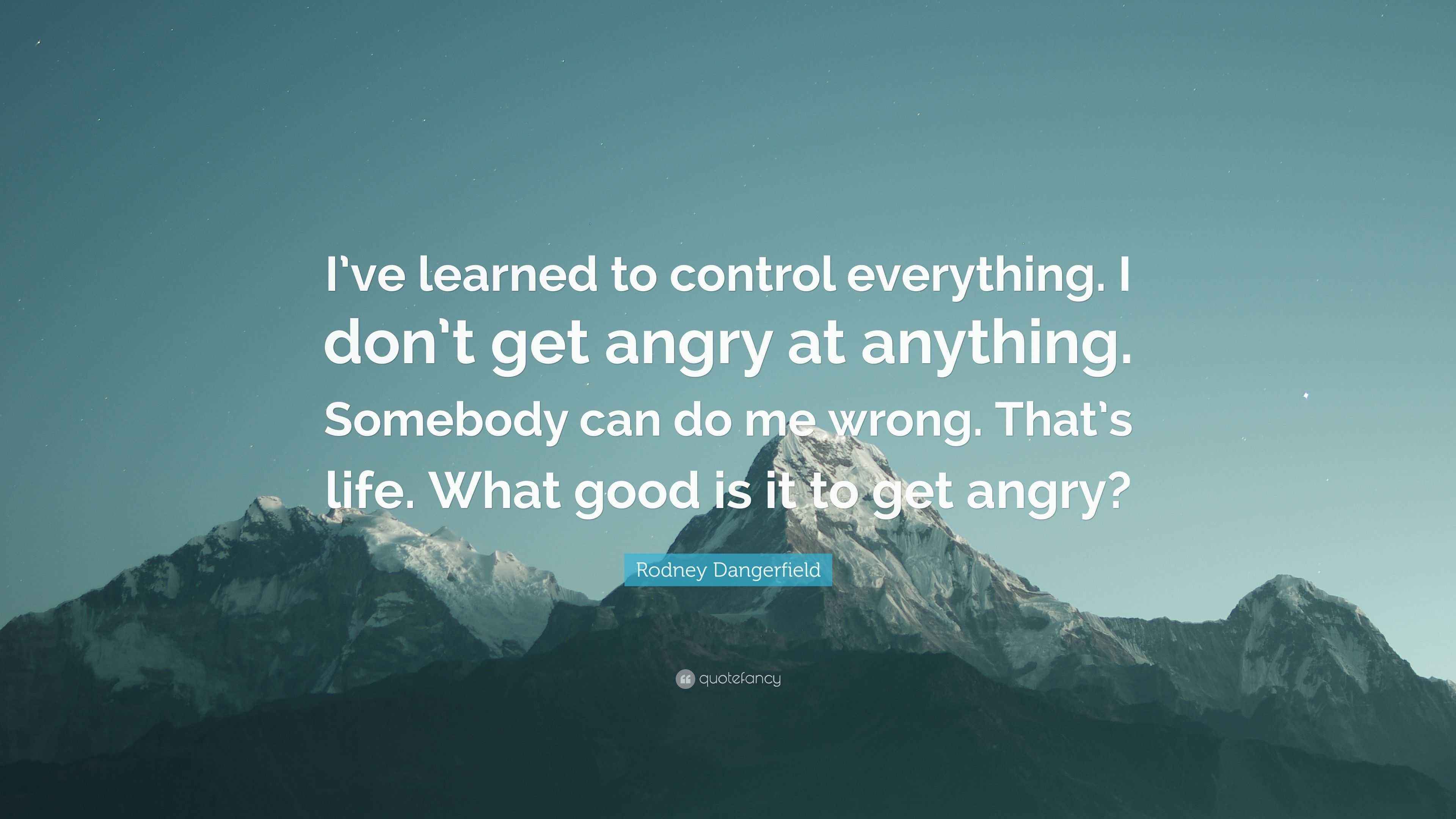 Rodney Dangerfield Quote: “I’ve learned to control everything. I don’t ...