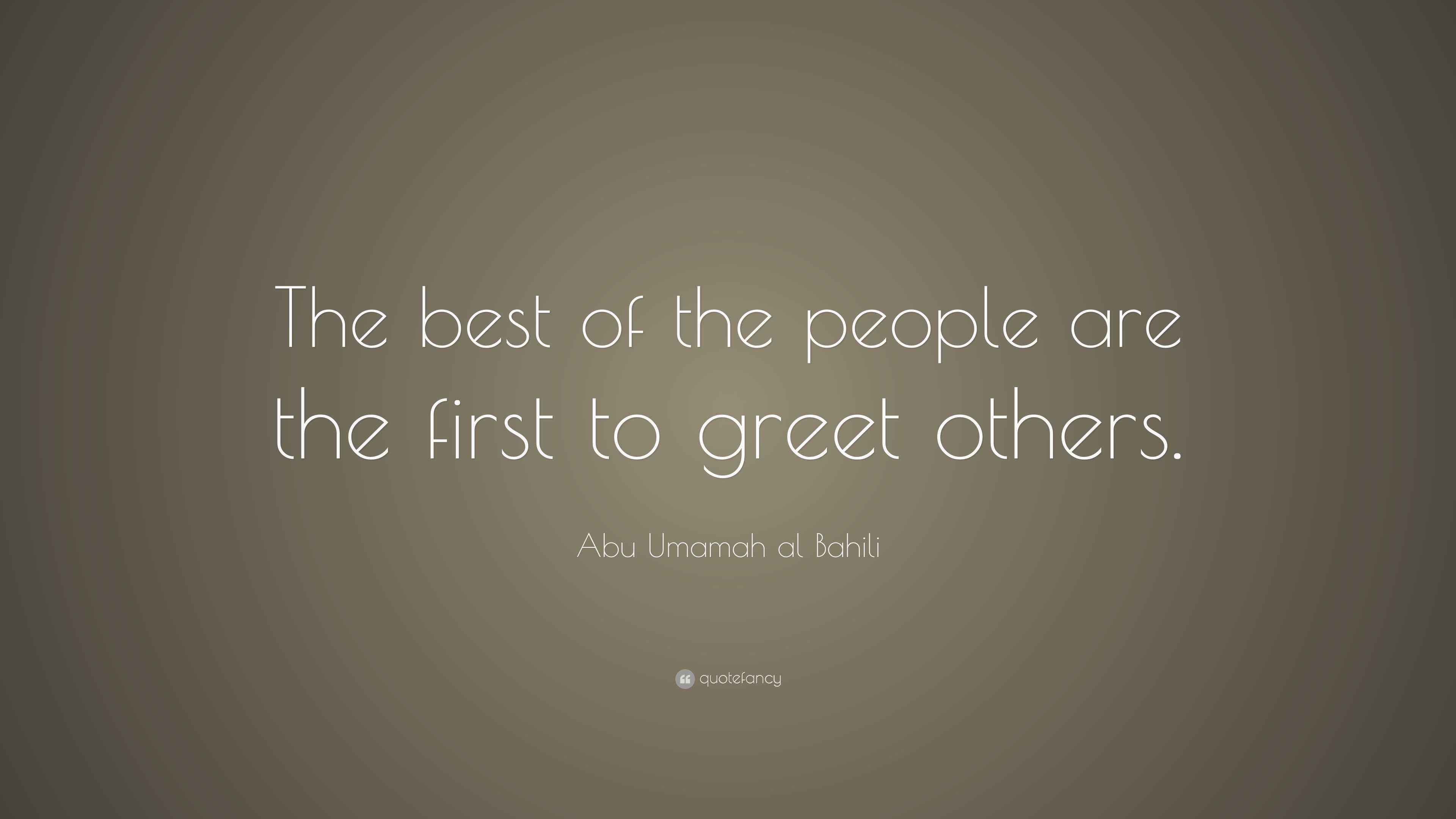 Abu Umamah al Bahili Quote: “The best of the people are the first to ...